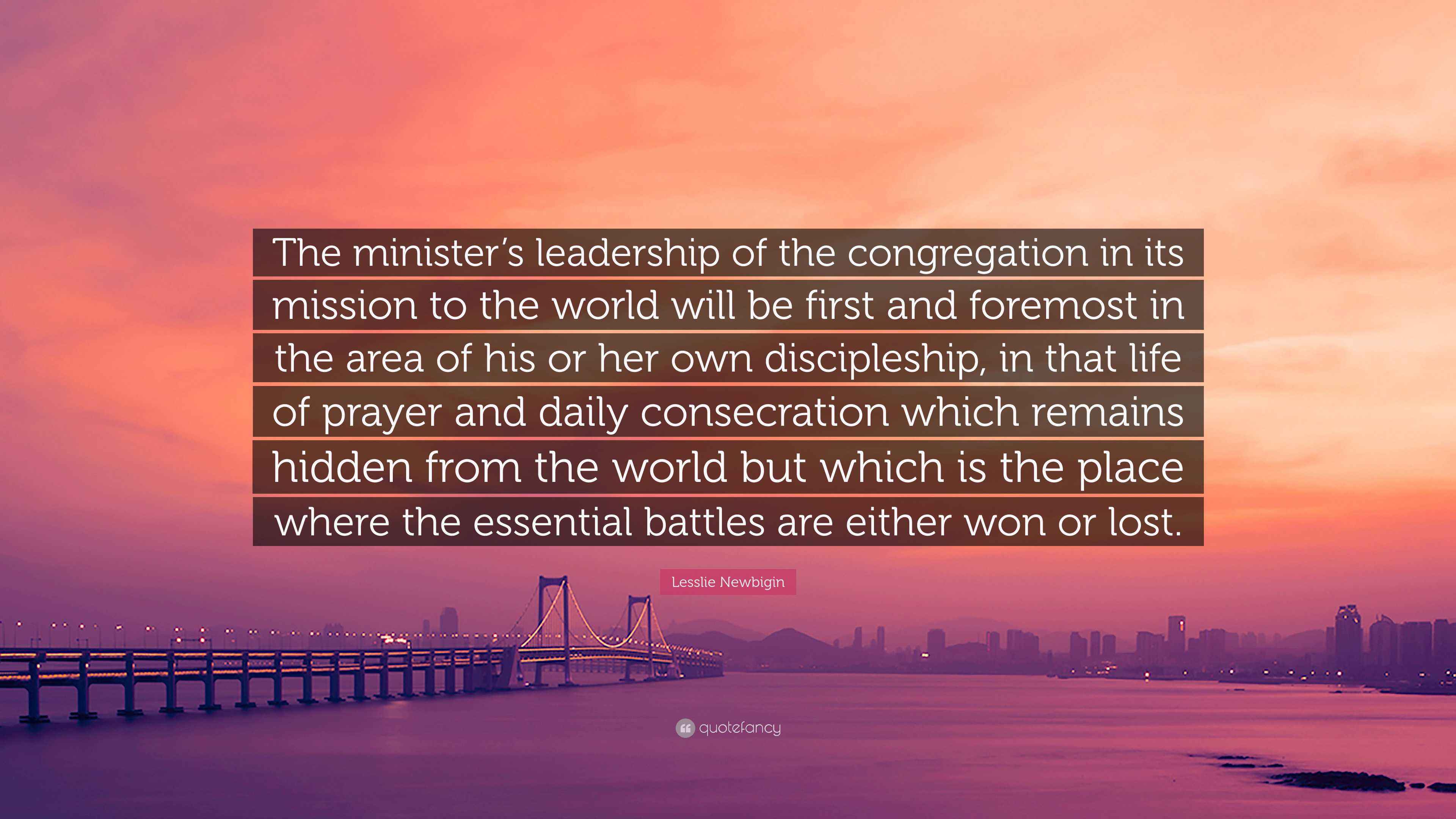 Lesslie Newbigin Quote: “The minister’s leadership of the congregation ...