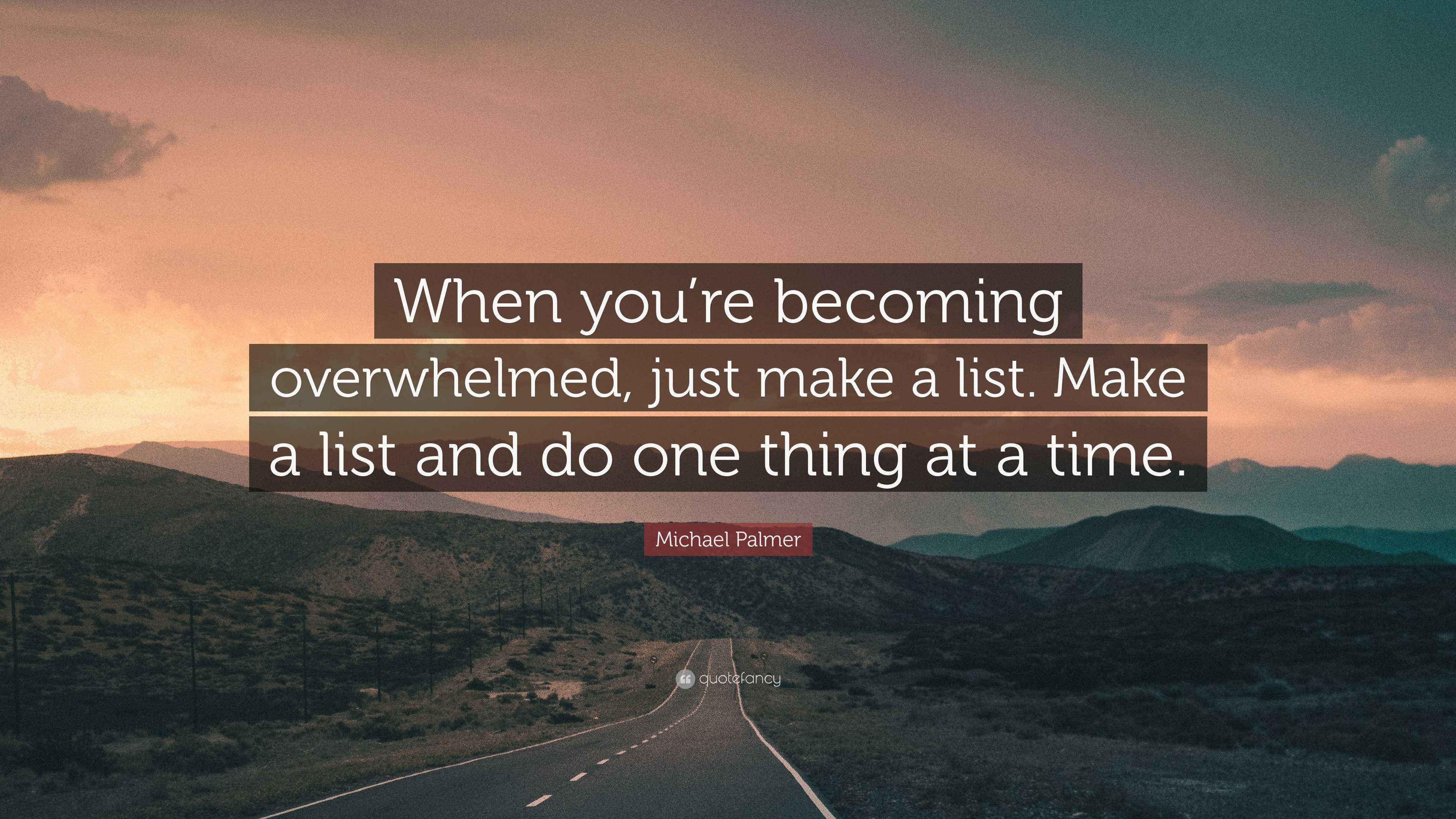 Michael Palmer Quote: “When you’re becoming overwhelmed, just make a ...