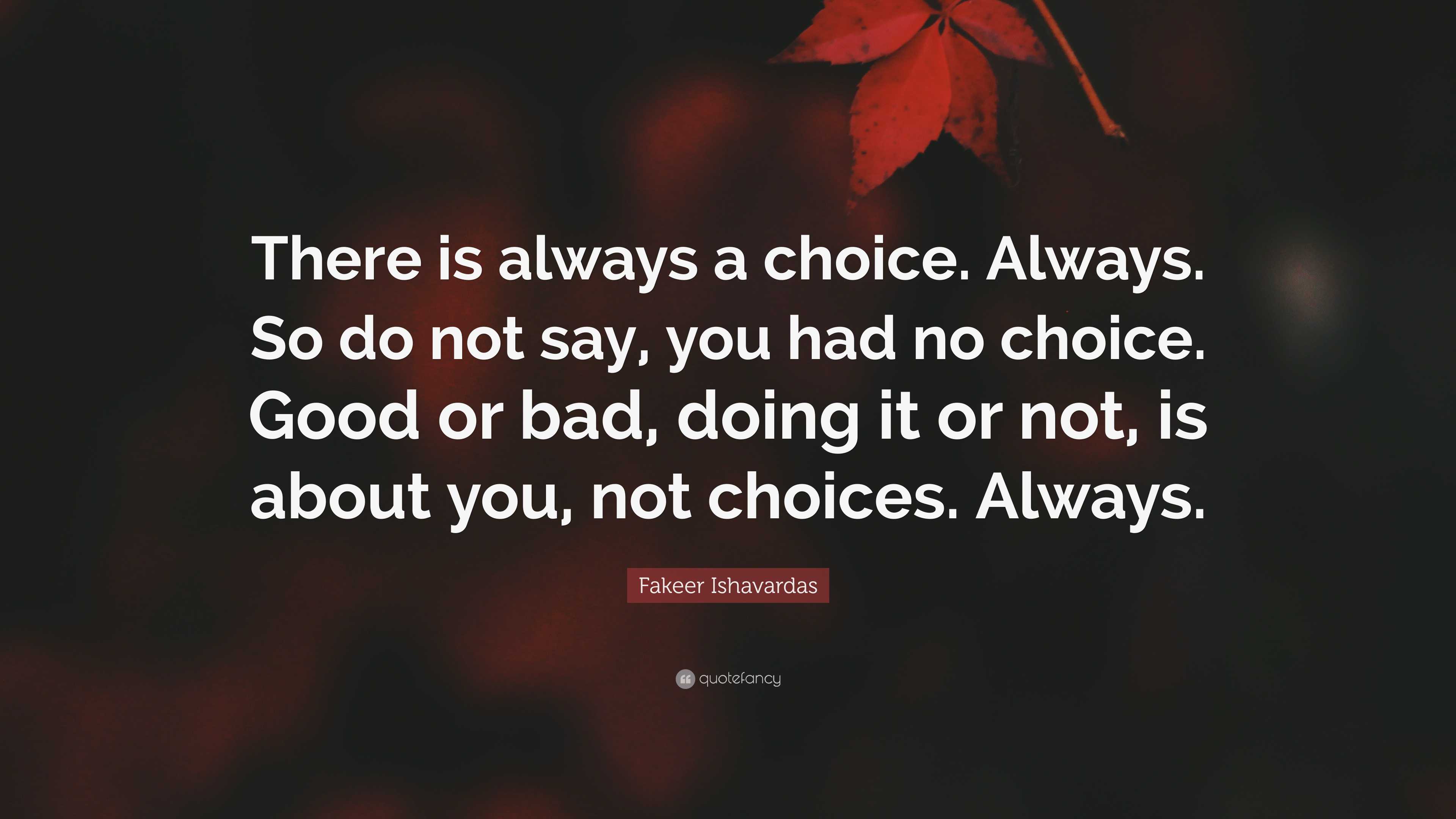 Fakeer Ishavardas Quote: “There is always a choice. Always. So do not ...