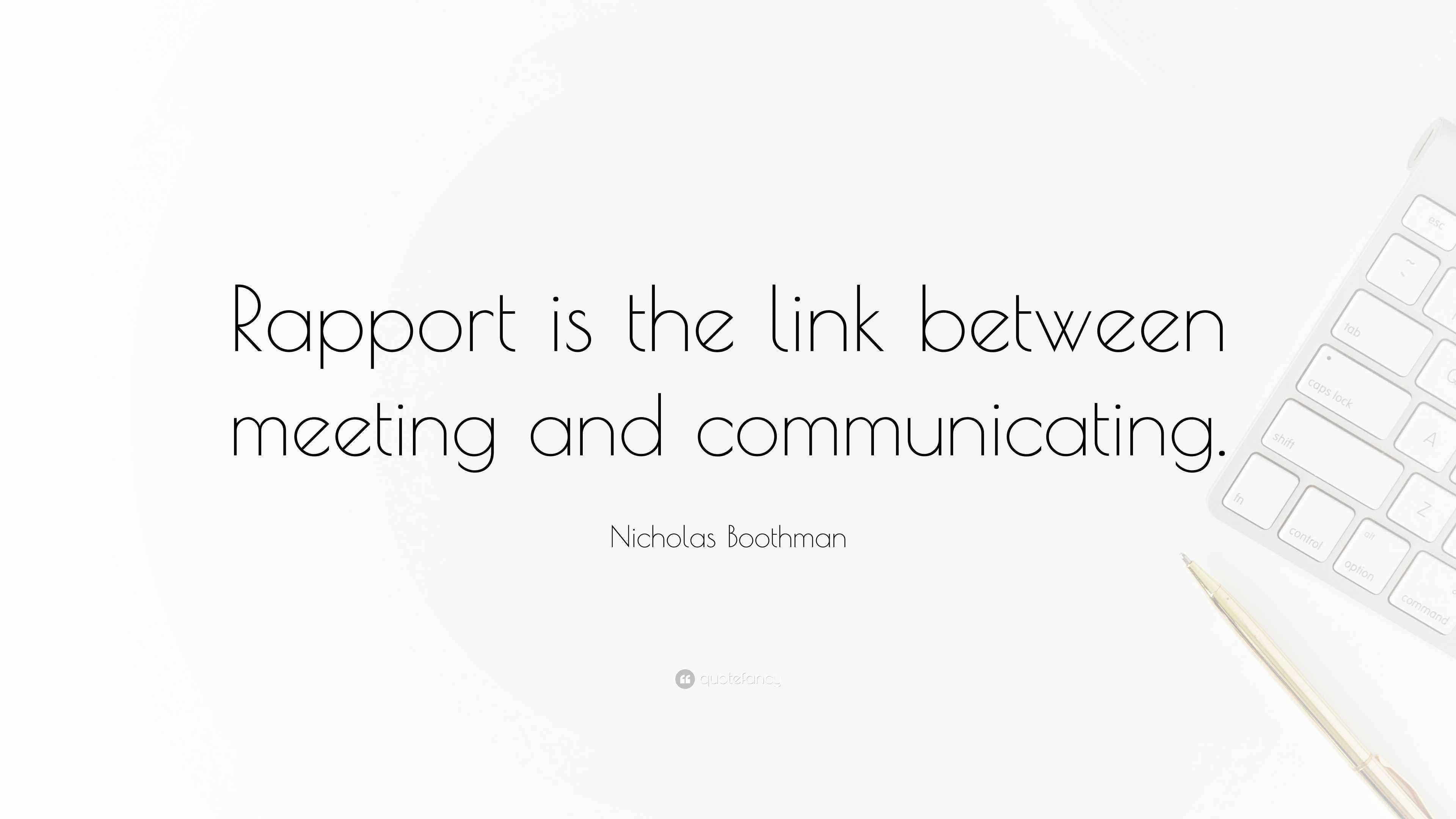 Nicholas Boothman Quote: “Rapport is the link between meeting and ...