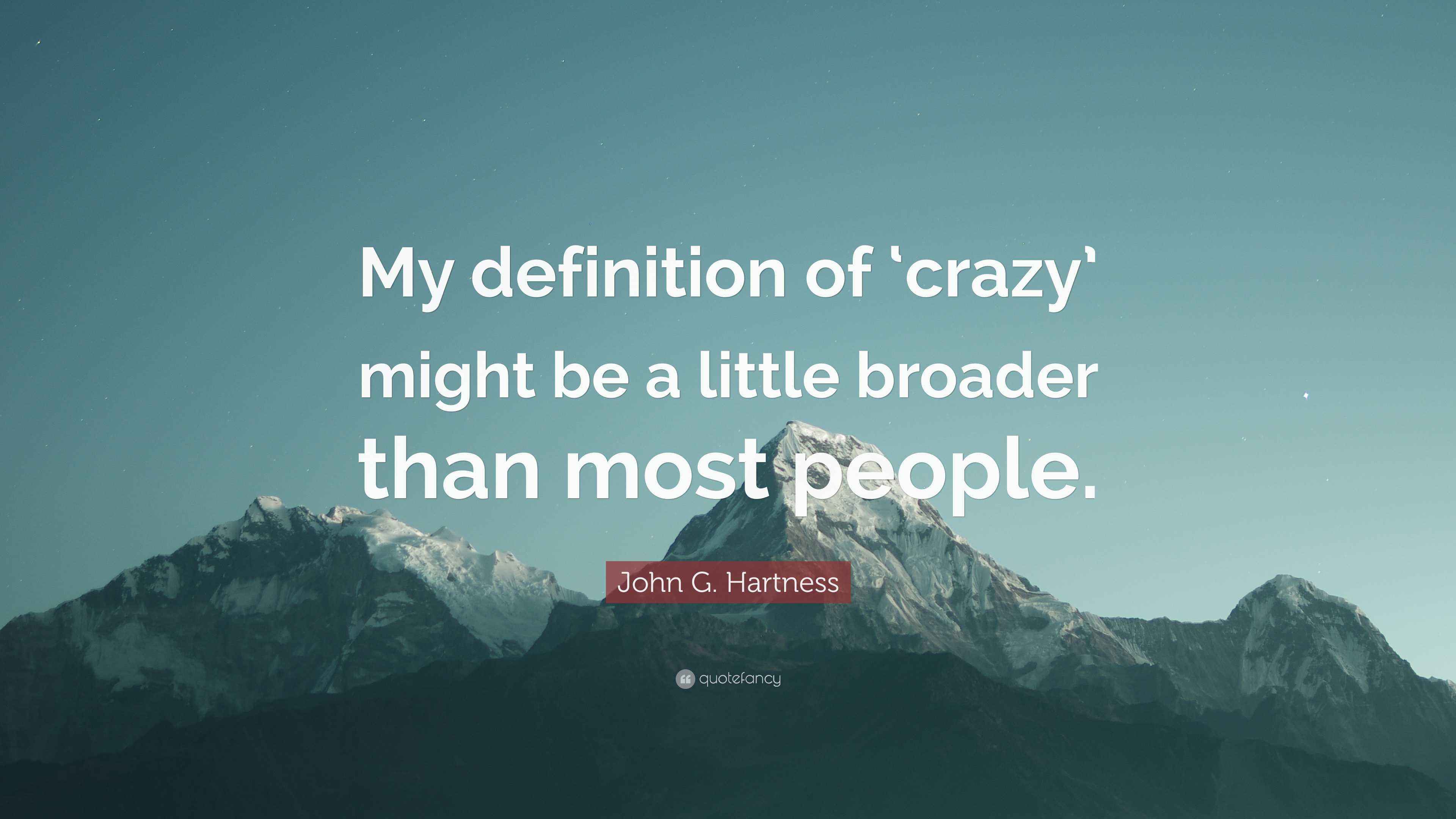 John G. Hartness Quote: “My definition of ‘crazy’ might be a little ...