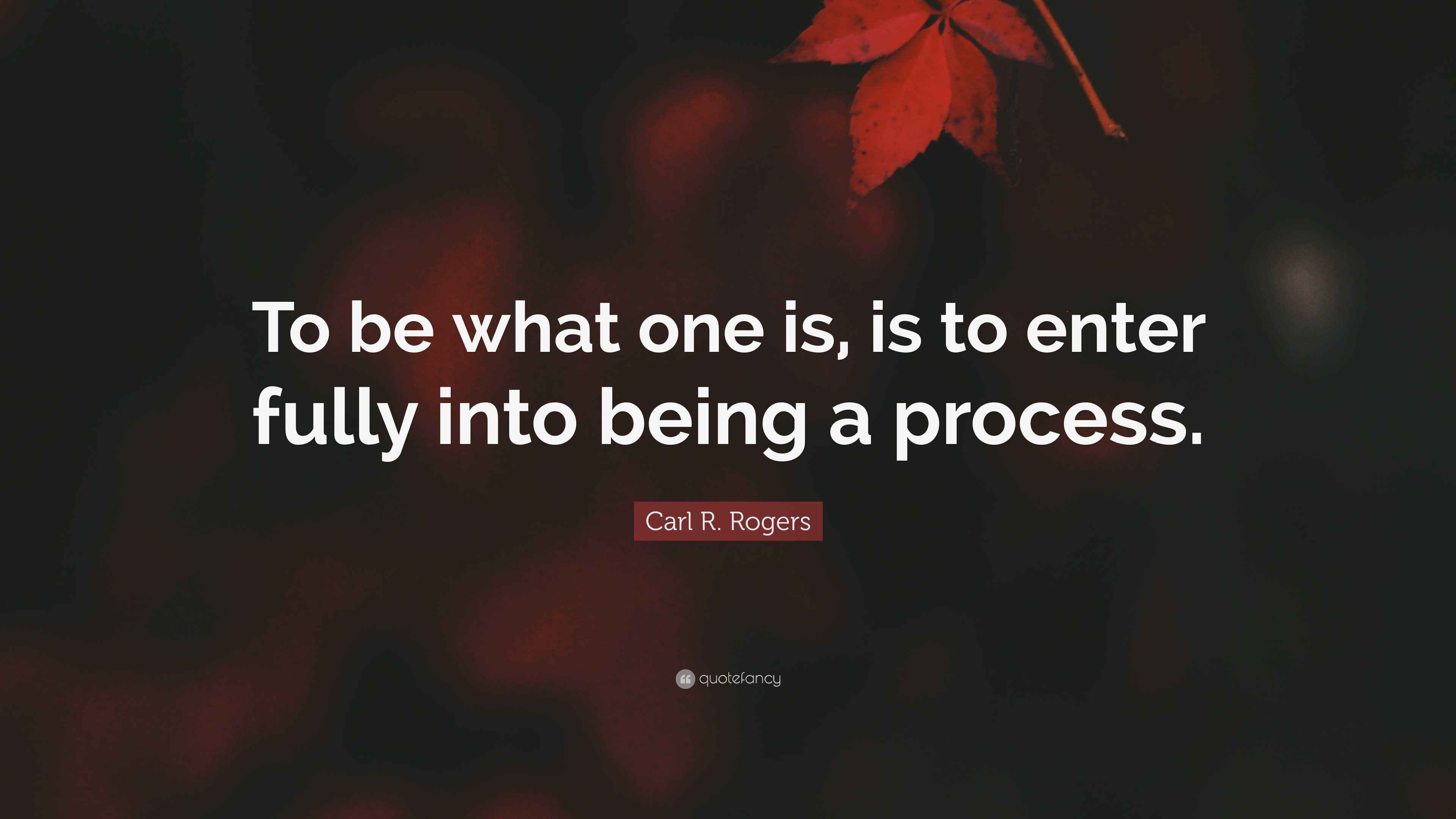 Carl R. Rogers Quote: “To be what one is, is to enter fully into being ...