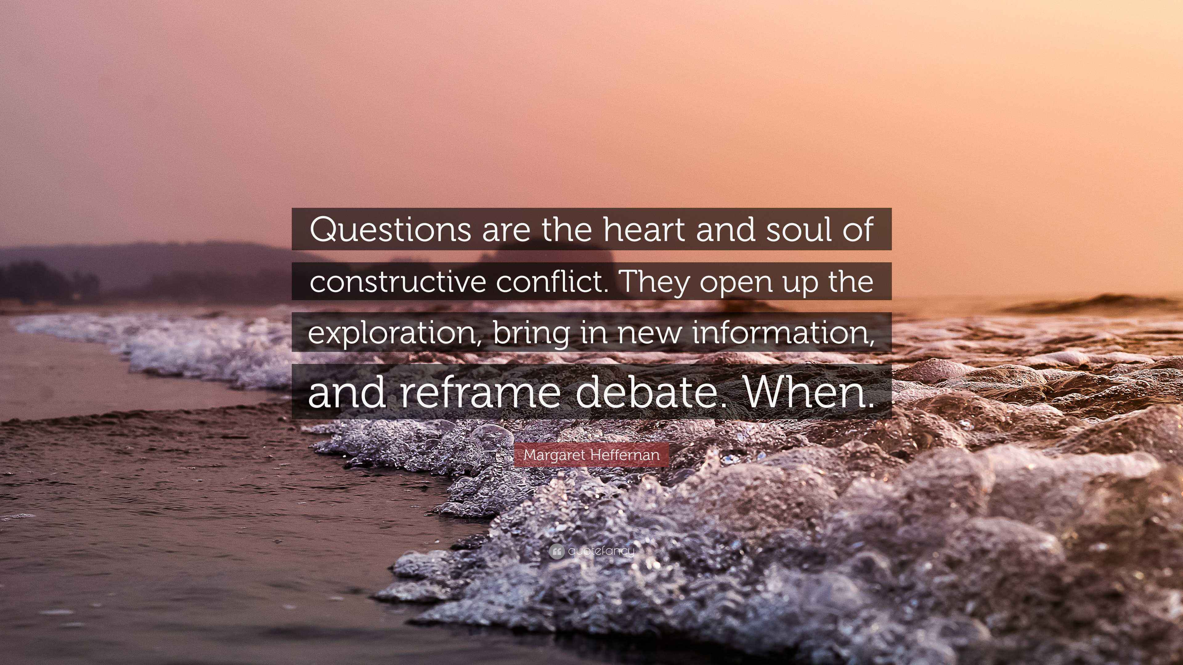 Margaret Heffernan Quote: “Questions are the heart and soul of ...