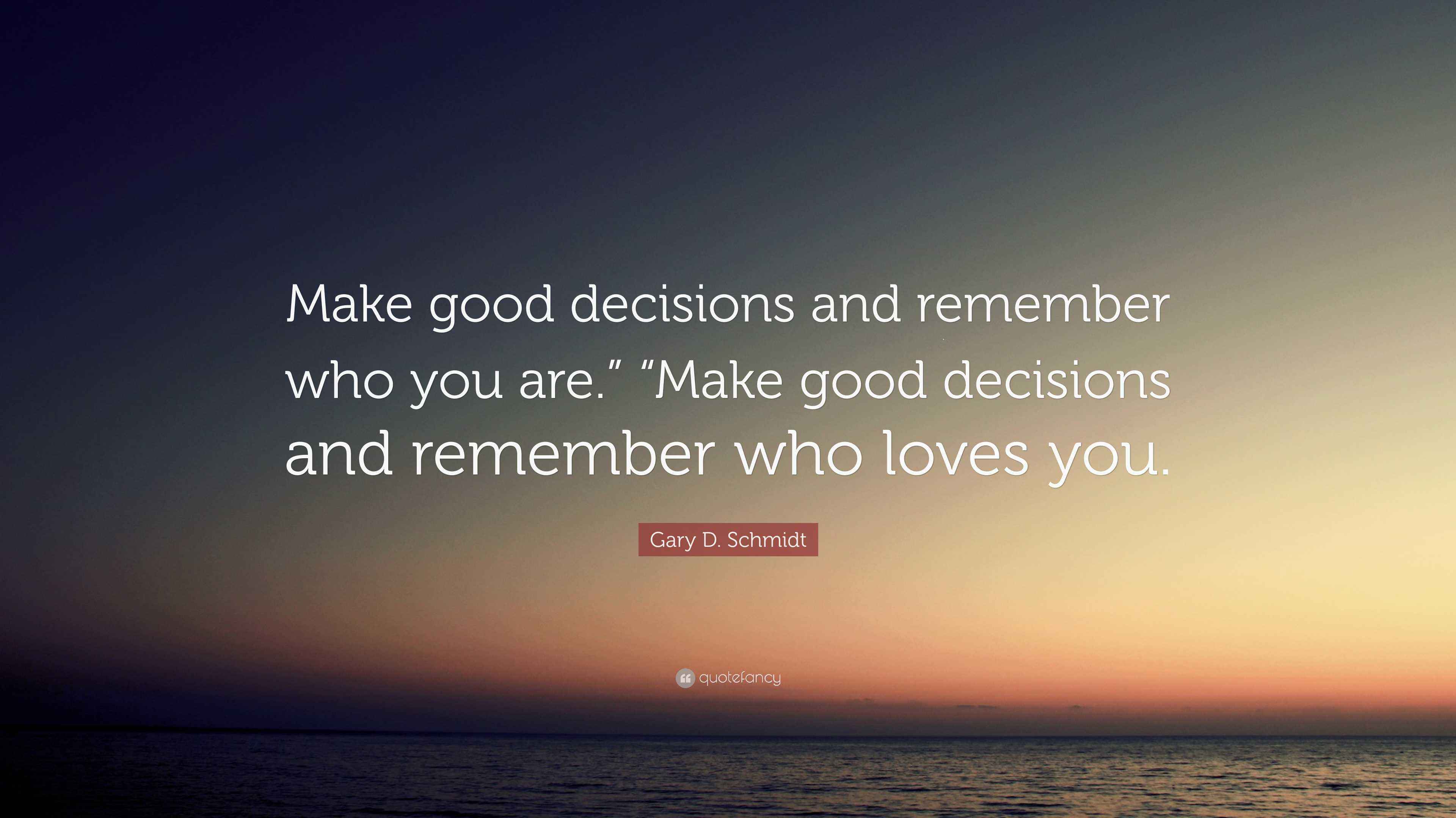 Gary D. Schmidt Quote: “Make good decisions and remember who you are ...