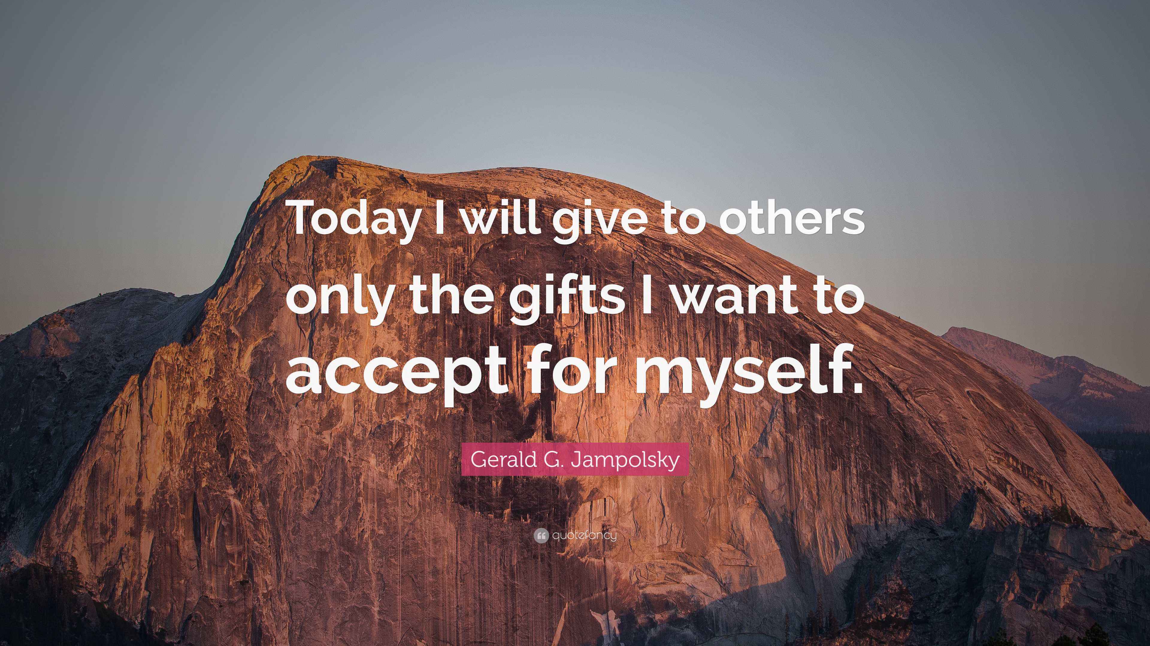 Gerald G. Jampolsky Quote: “Today I will give to others only the gifts ...
