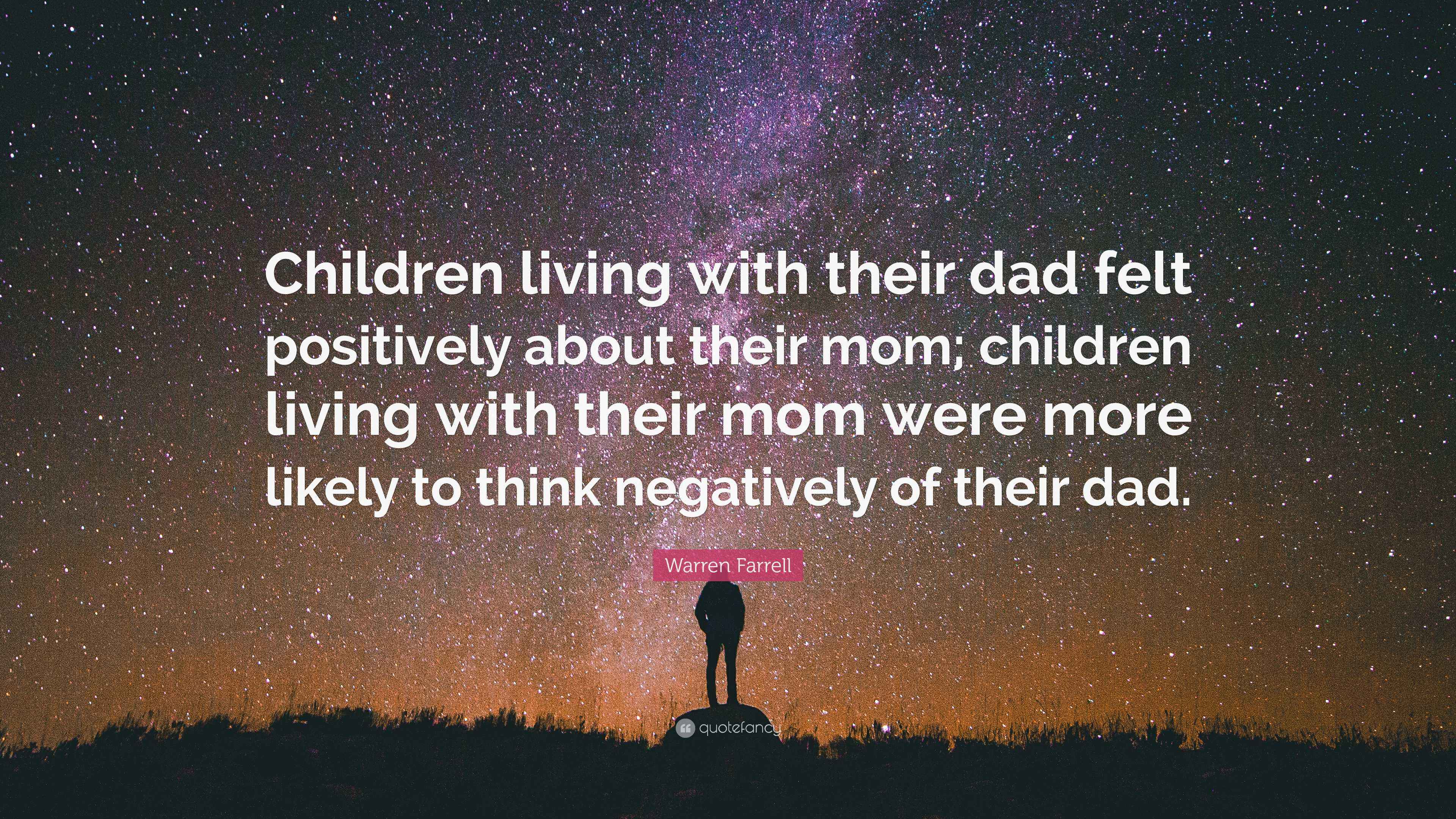 Warren Farrell Quote: “Children living with their dad felt positively ...