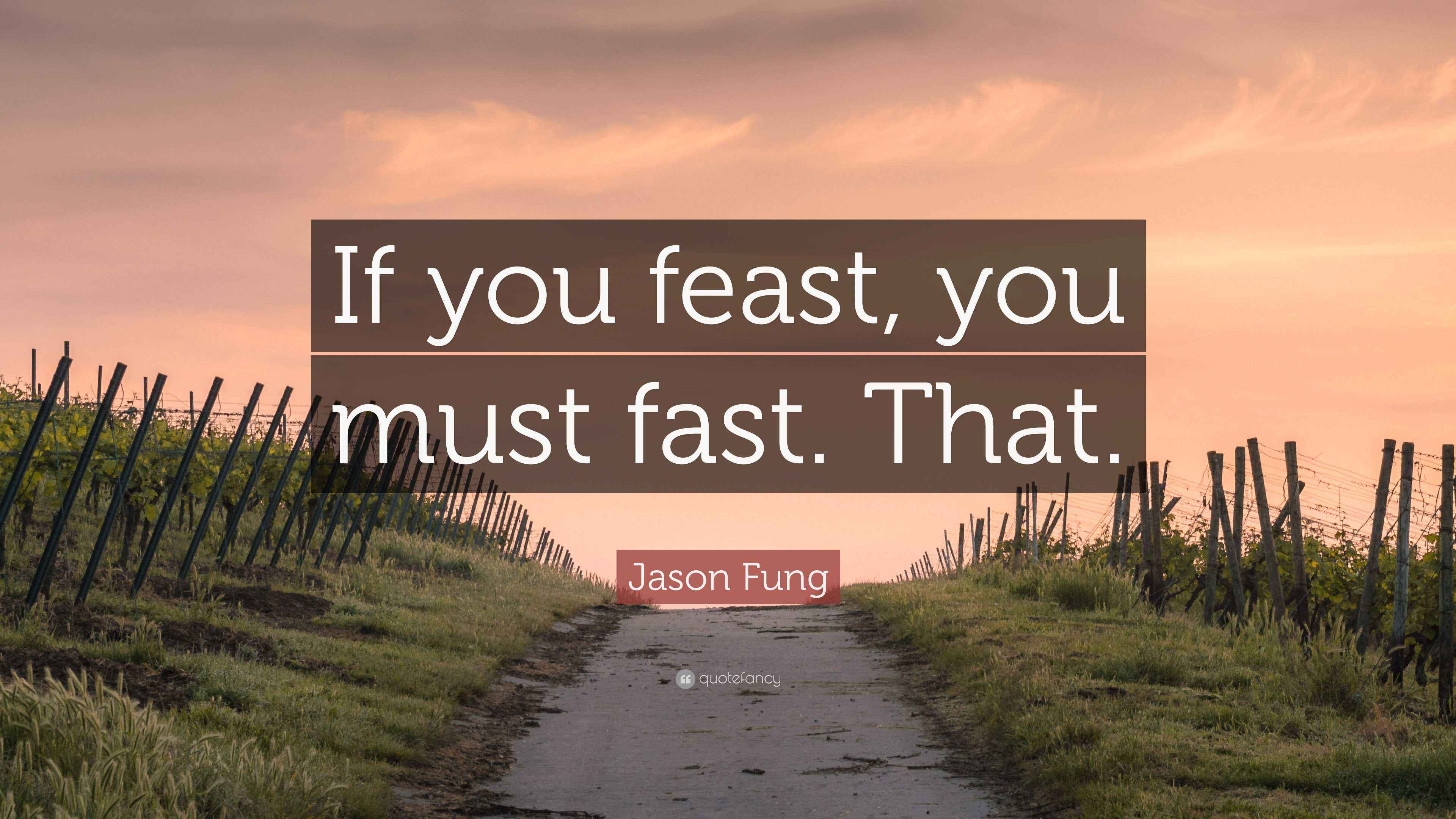 Jason Fung Quote: “If you feast, you must fast. That.”
