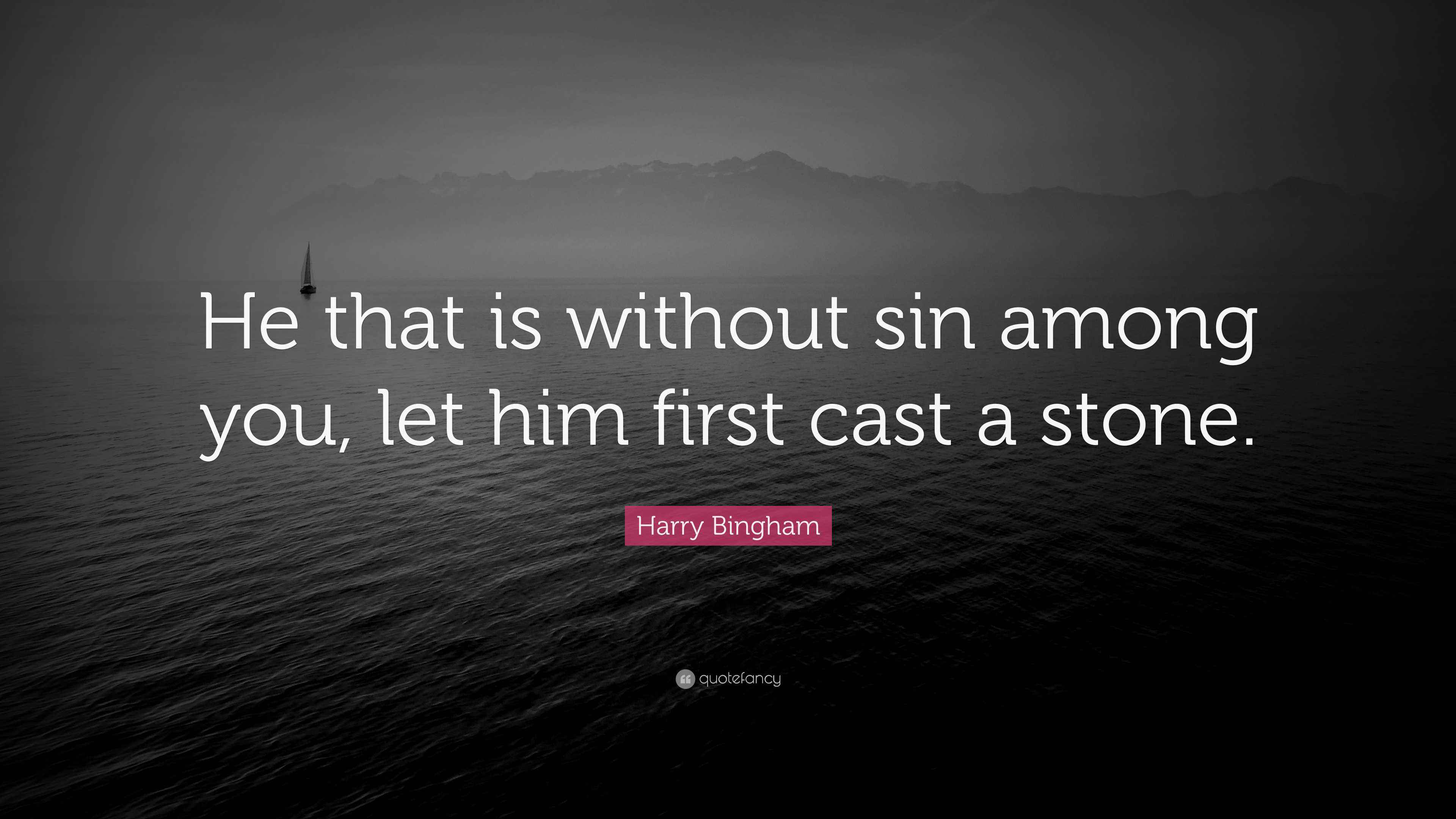 Harry Bingham Quote: “He that is without sin among you, let him first ...