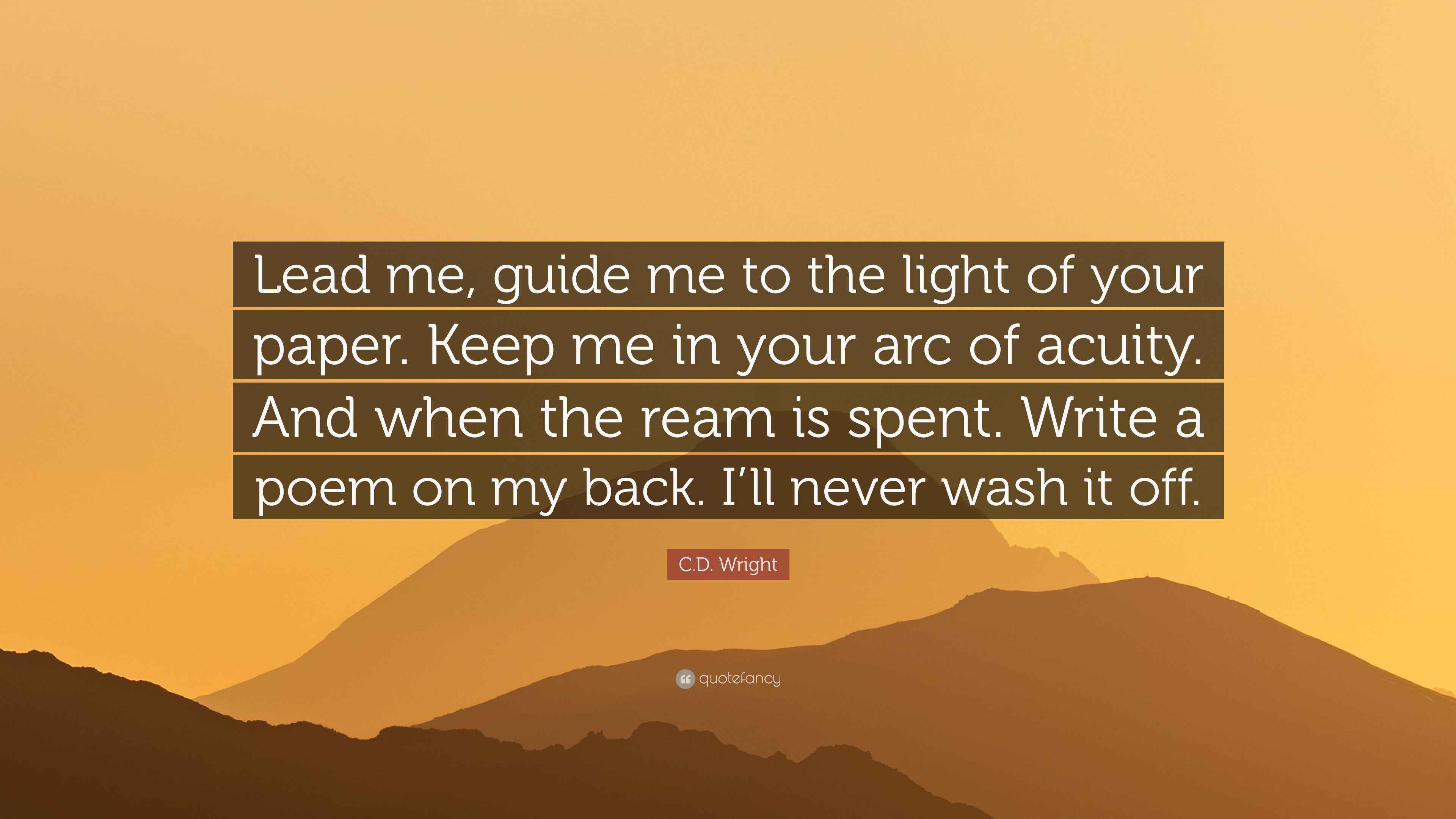 C.D. Wright Quote: “Lead me, guide me to the light of your paper. Keep ...