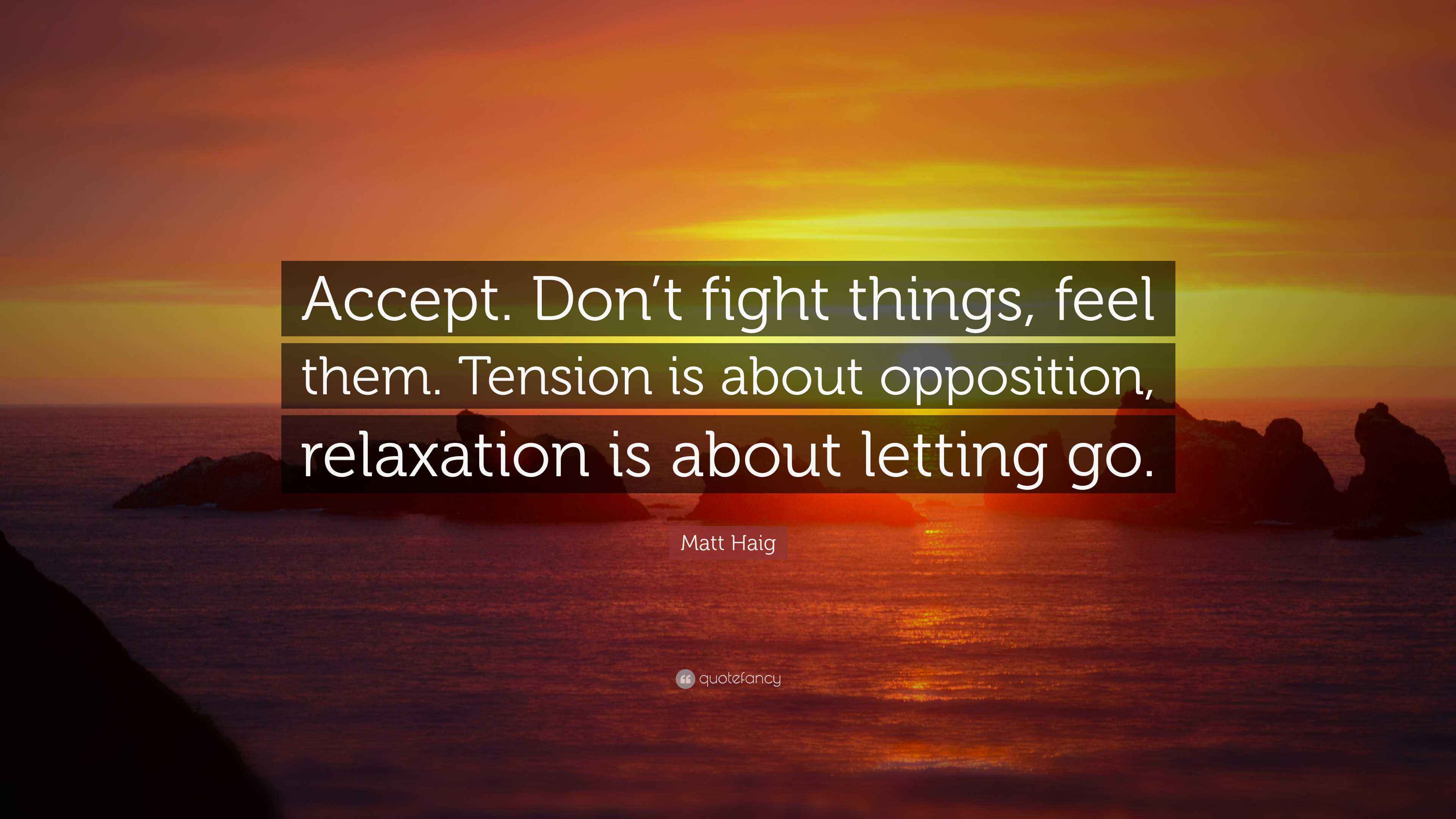 Matt Haig Quote: “Accept. Don’t fight things, feel them. Tension is ...