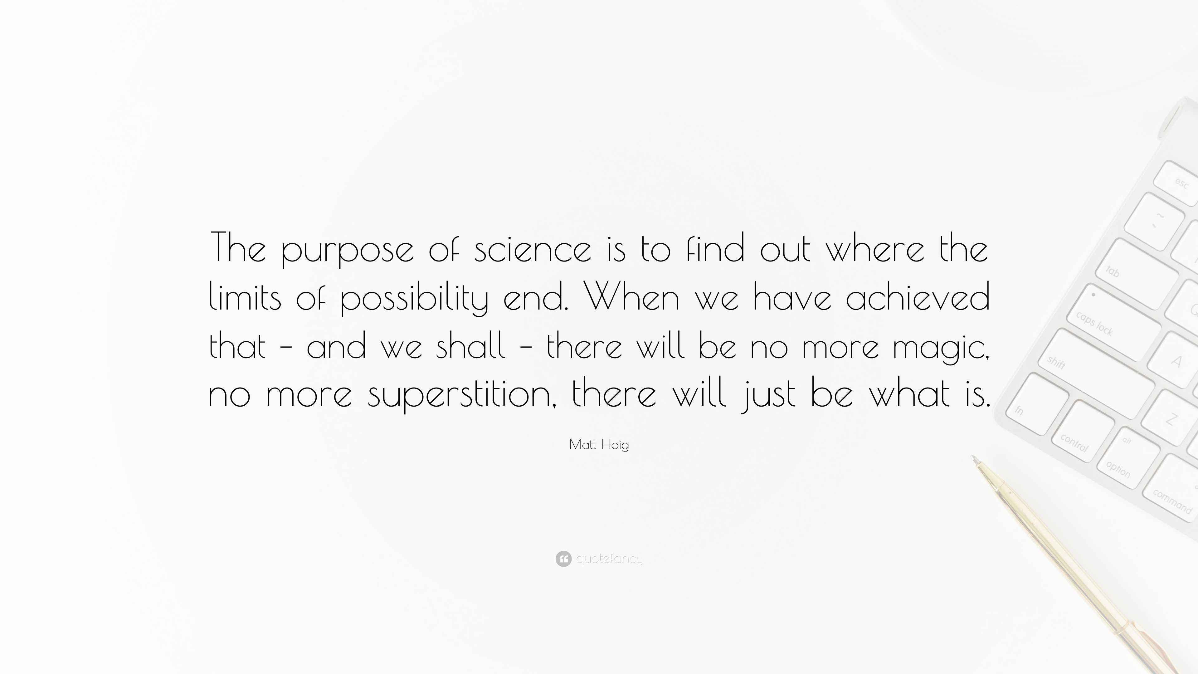 Matt Haig Quote: “The purpose of science is to find out where the ...