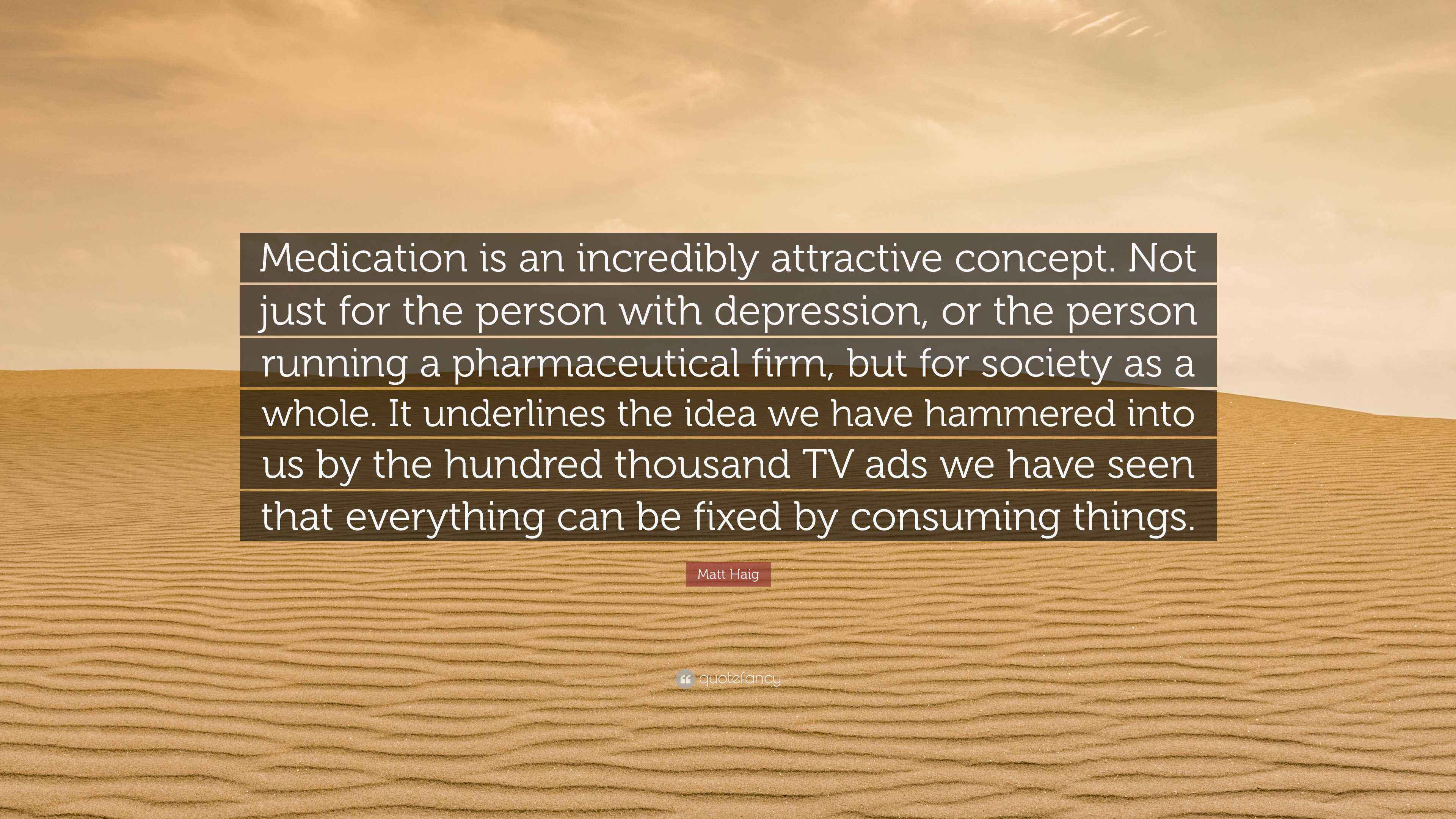 Matt Haig Quote: “Medication is an incredibly attractive concept. Not ...