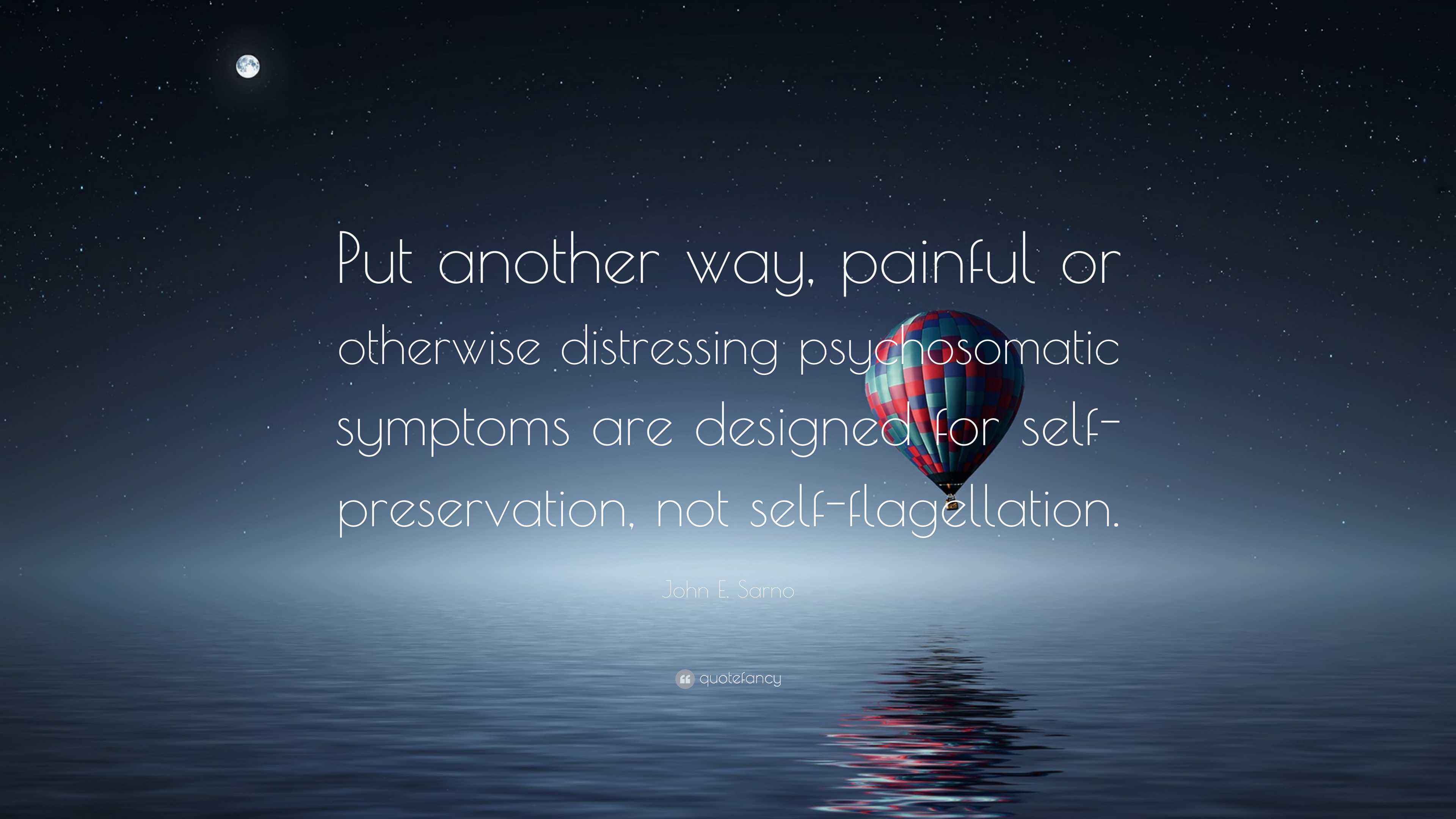 John E. Sarno Quote: “Put another way, painful or otherwise distressing ...