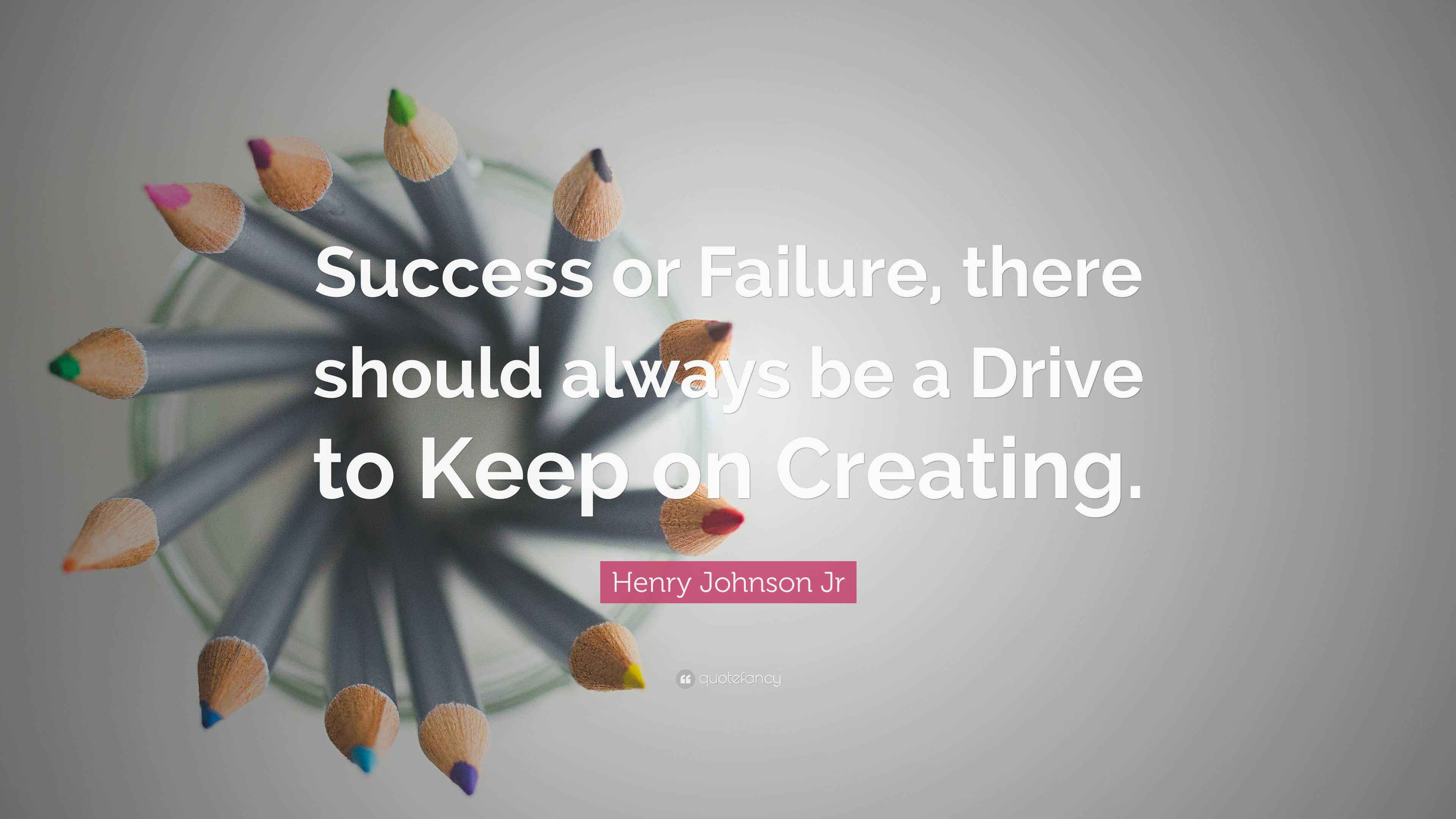 Henry Johnson Jr Quote: “Success or Failure, there should always be a ...