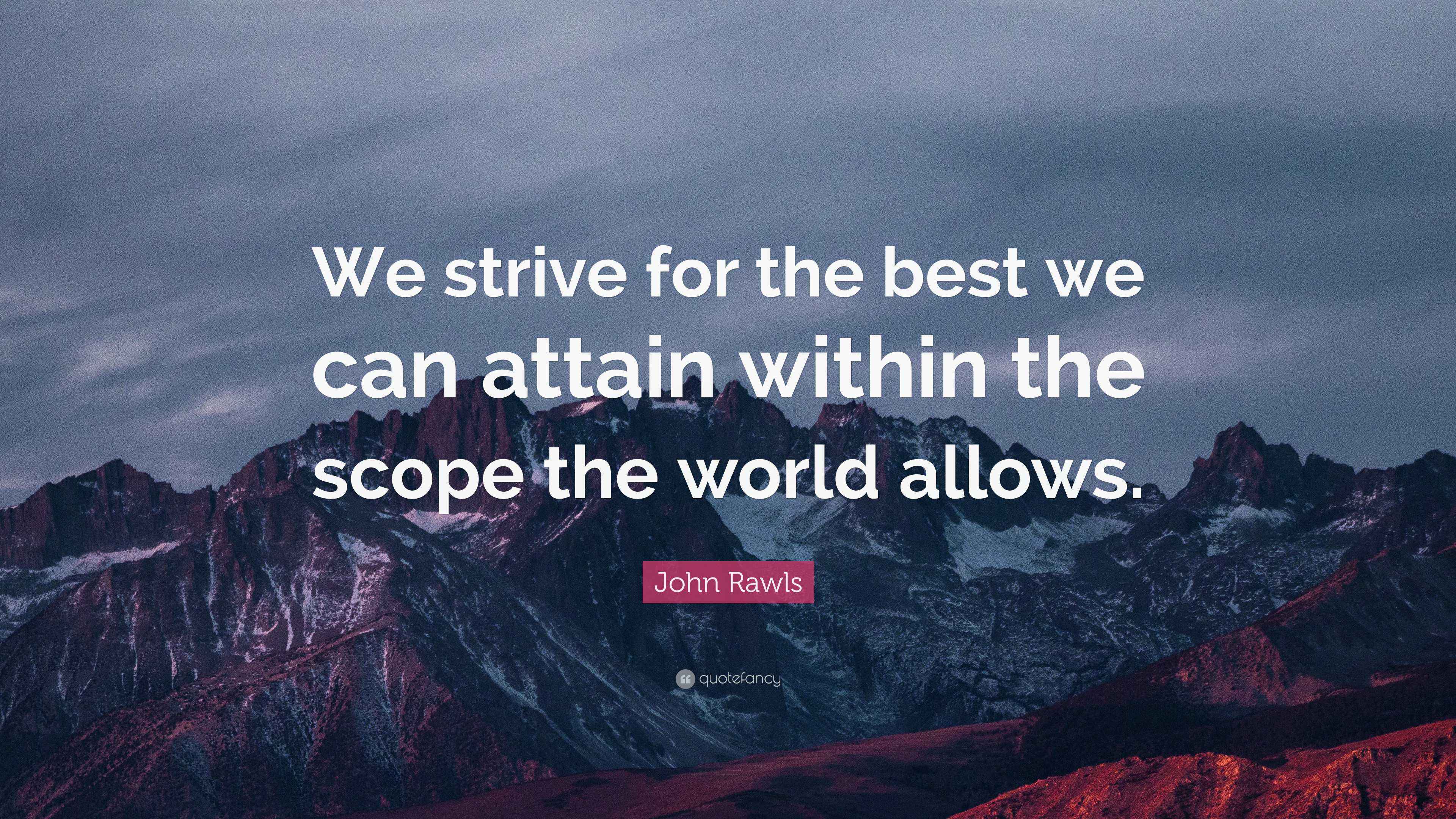 John Rawls Quote: “We strive for the best we can attain within the ...