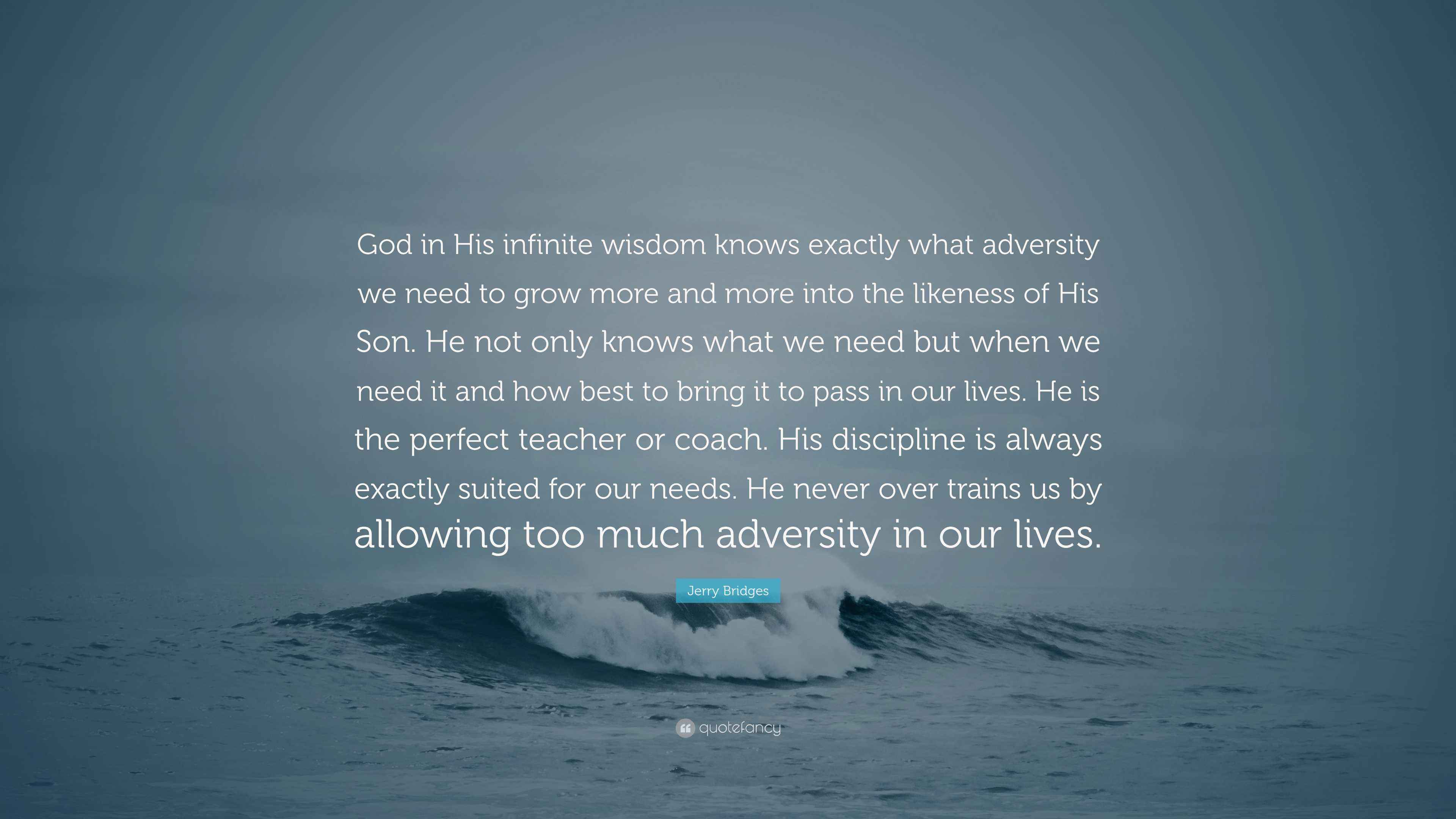 Jerry Bridges Quote: “God in His infinite wisdom knows exactly what ...