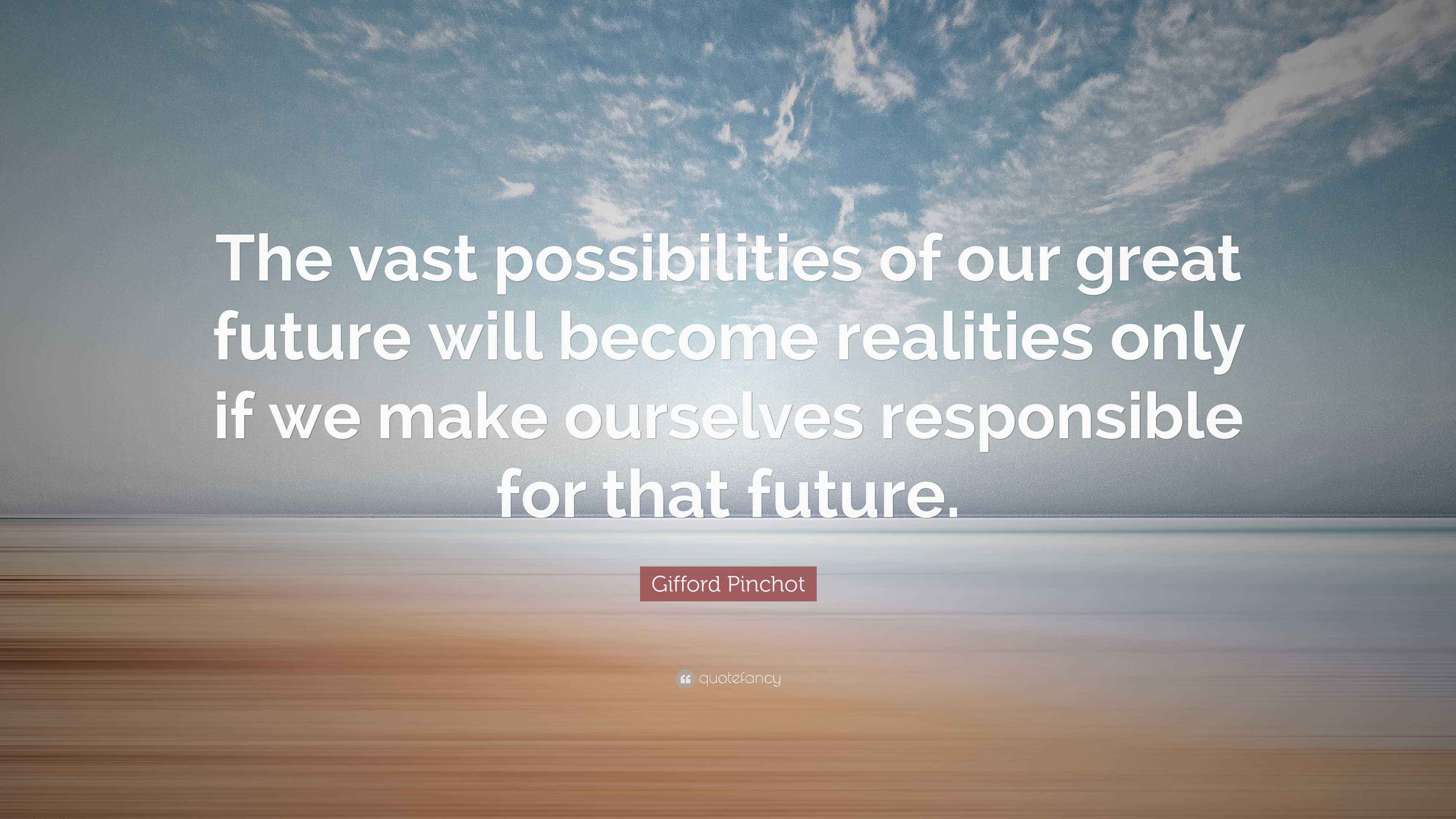 Gifford Pinchot Quote: “The vast possibilities of our great future will ...