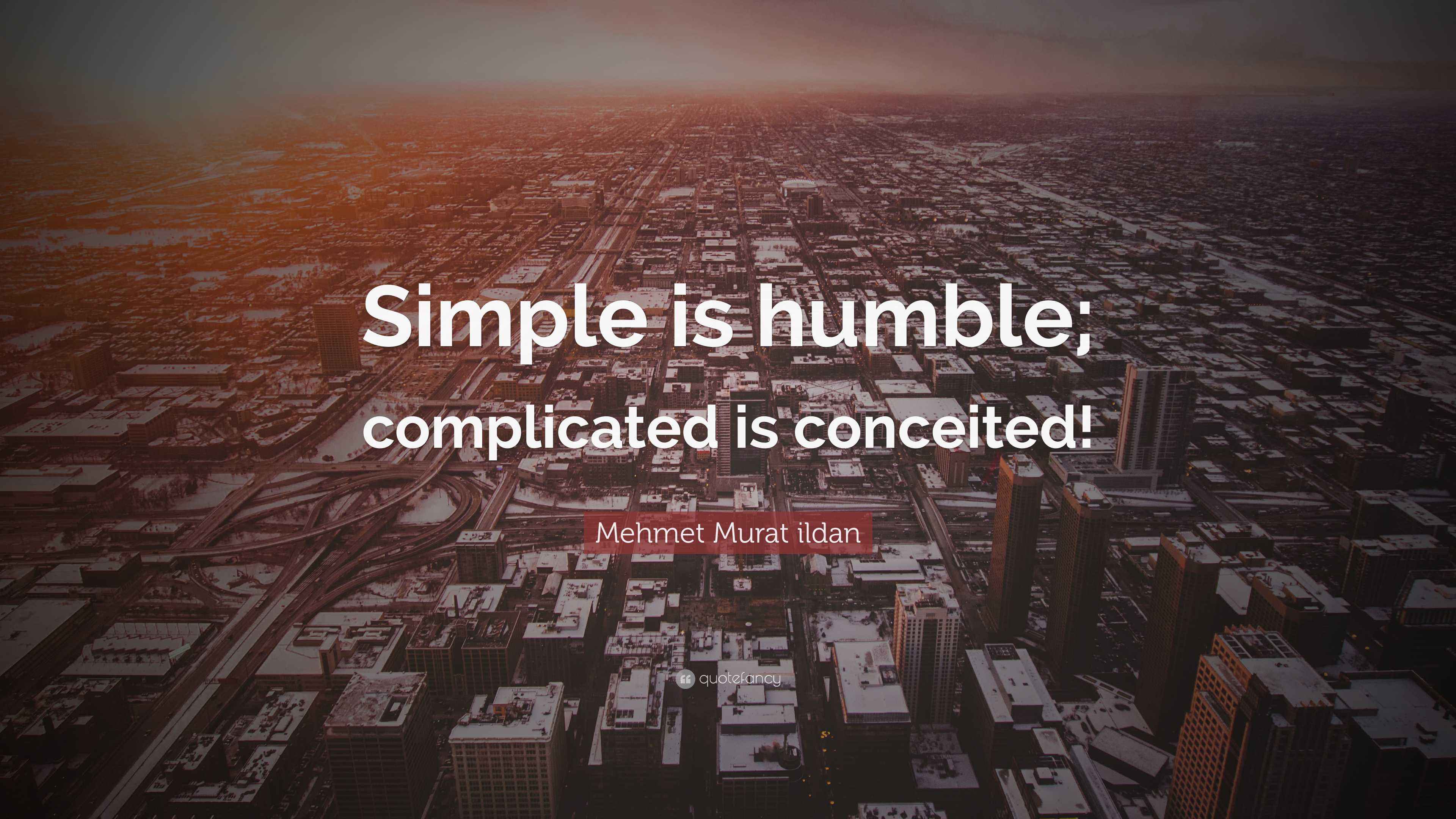 Mehmet Murat ildan Quote: “Simple is humble; complicated is conceited!”