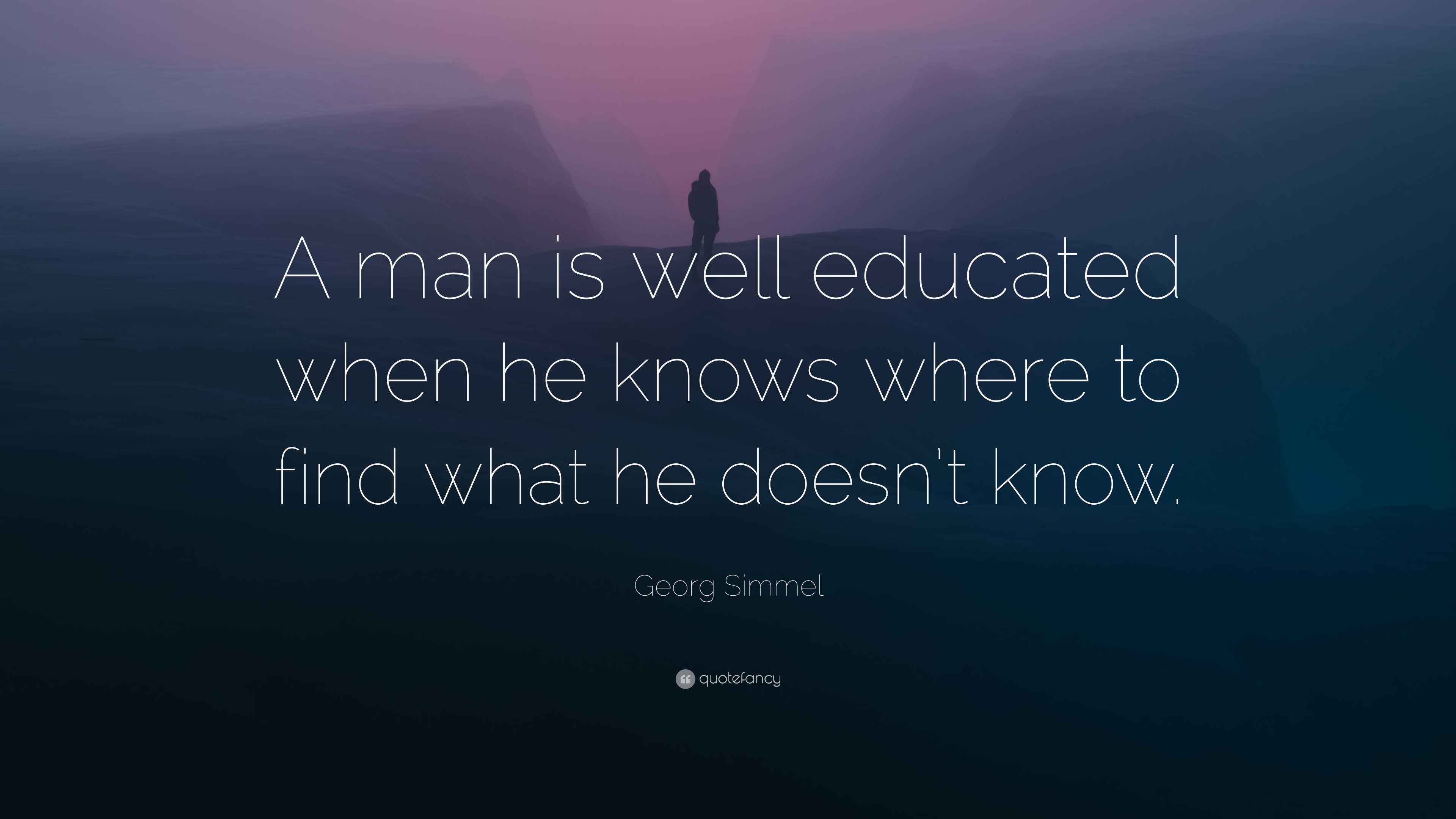 Georg Simmel Quote: “A man is well educated when he knows where to find ...