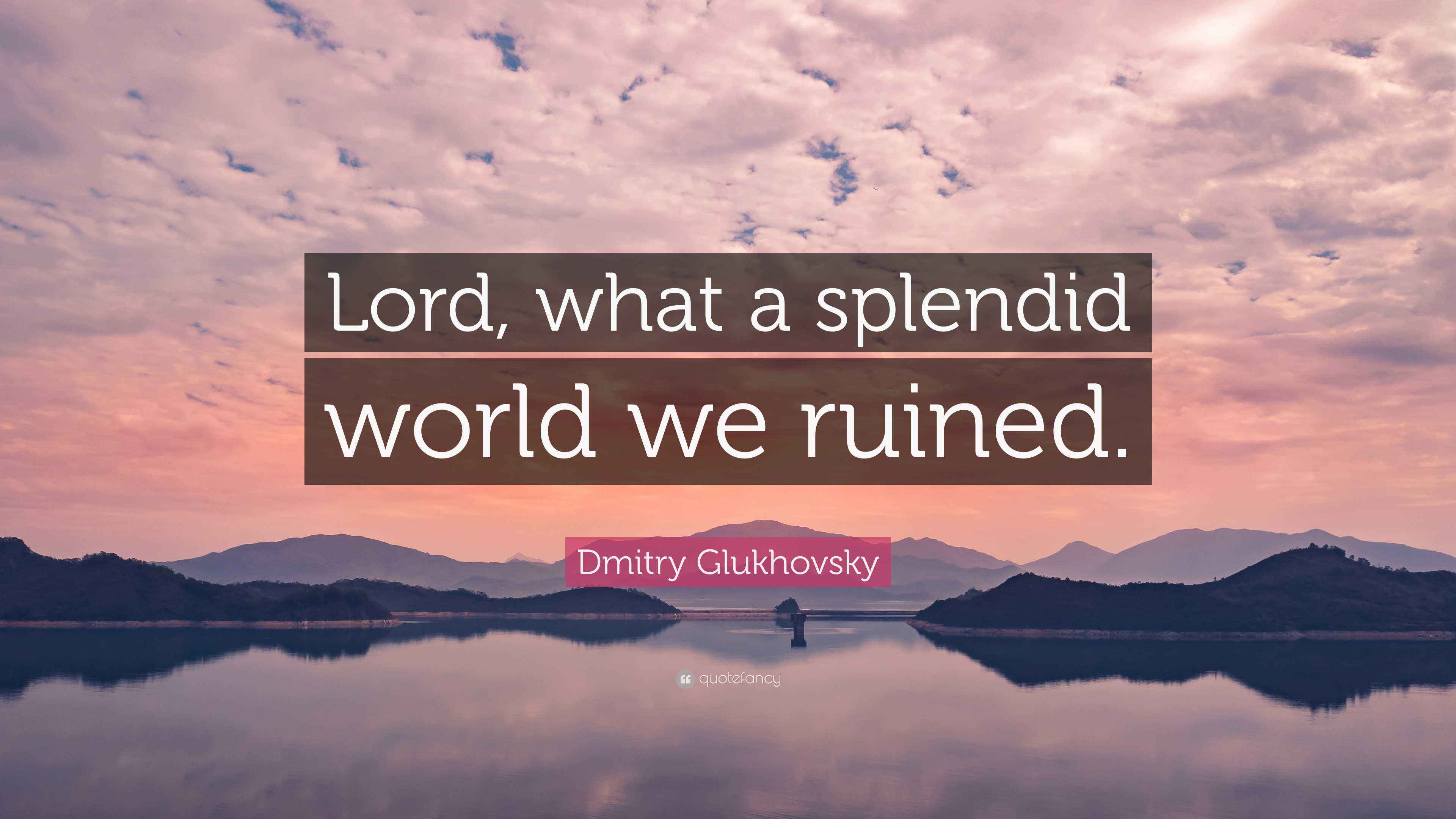 Dmitry Glukhovsky Quote: “Lord, what a splendid world we ruined.”