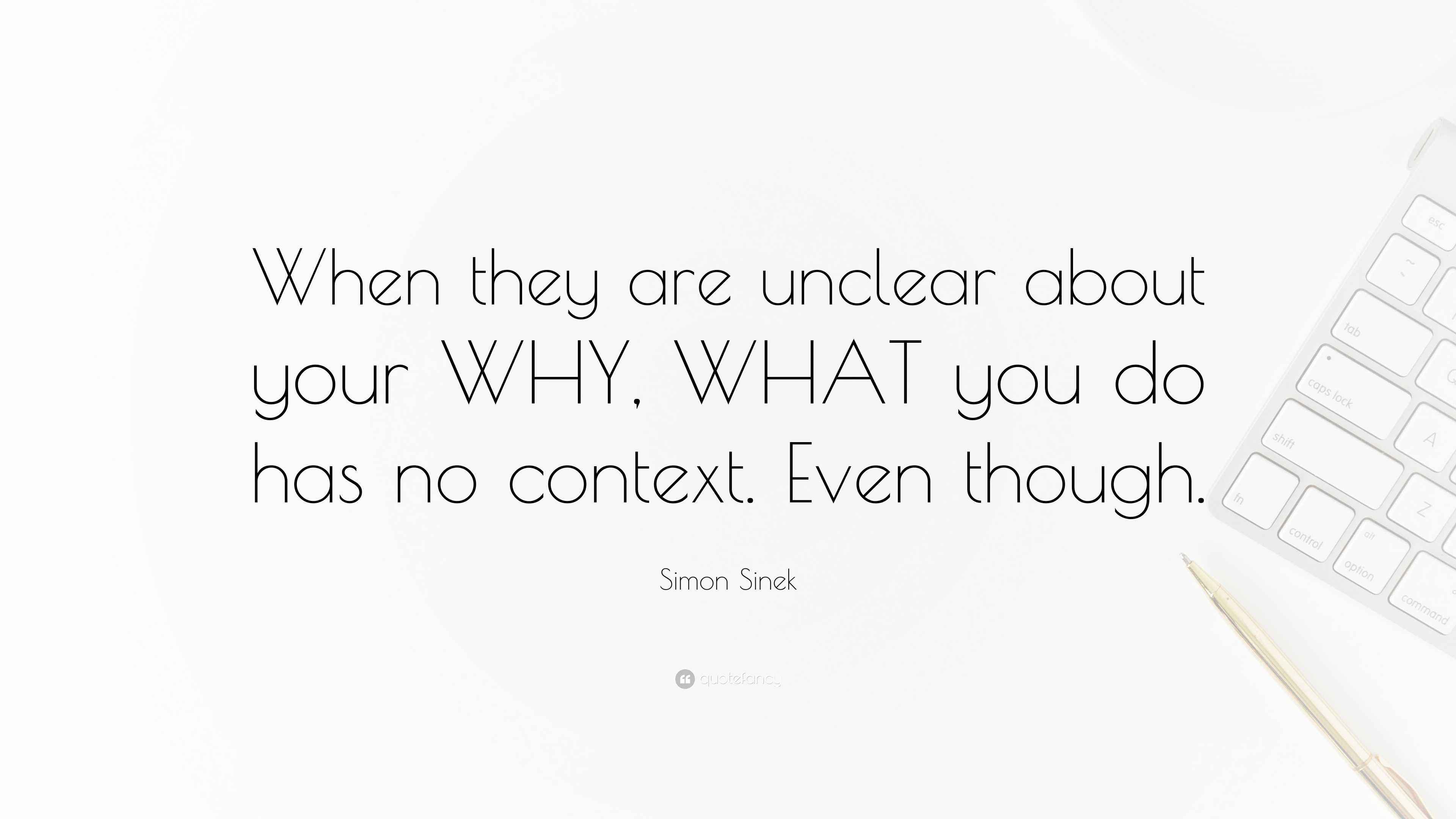 Simon Sinek Quote: “When they are unclear about your WHY, WHAT you do ...