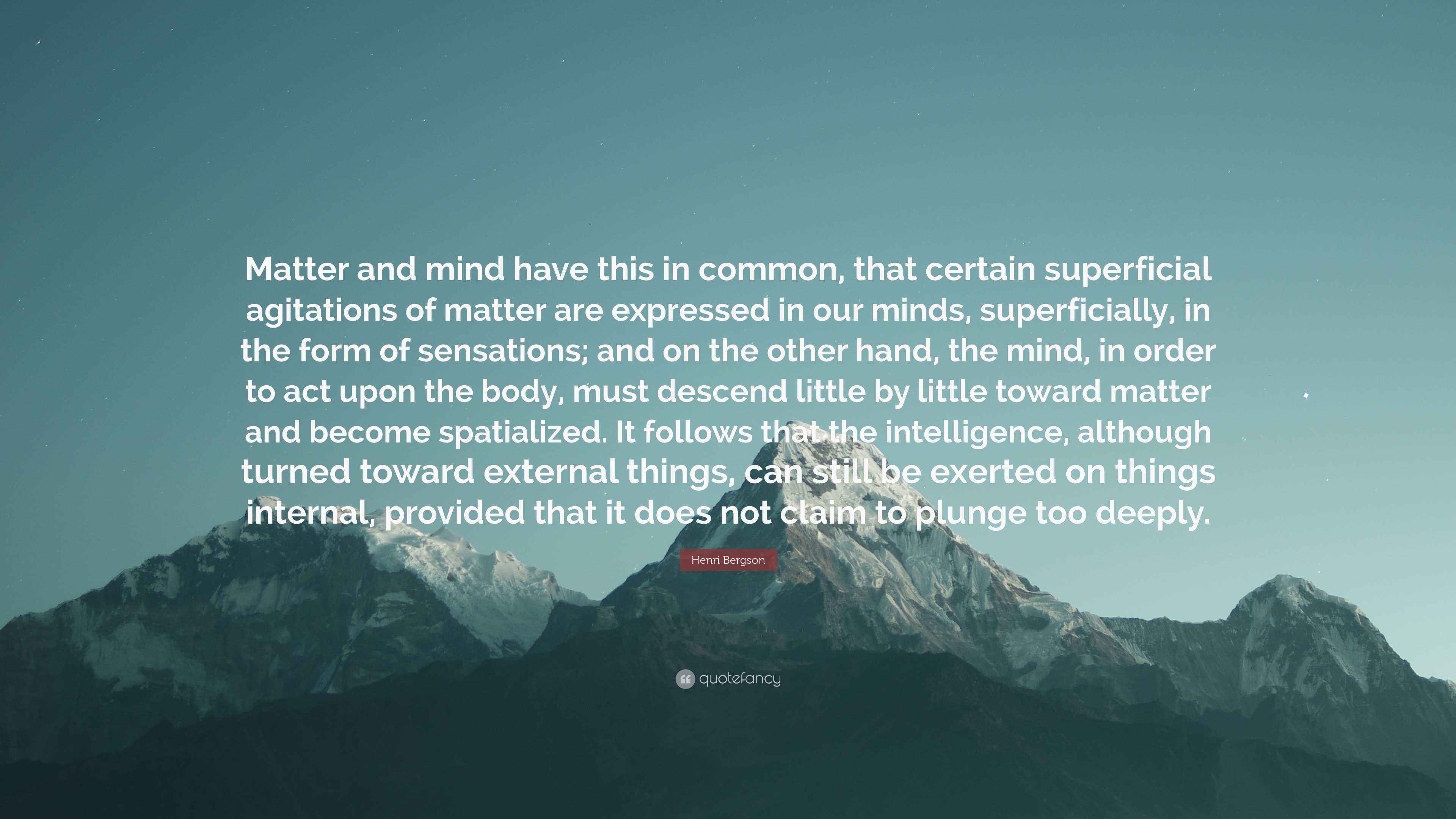 Henri Bergson Quote: “Matter and mind have this in common, that certain ...