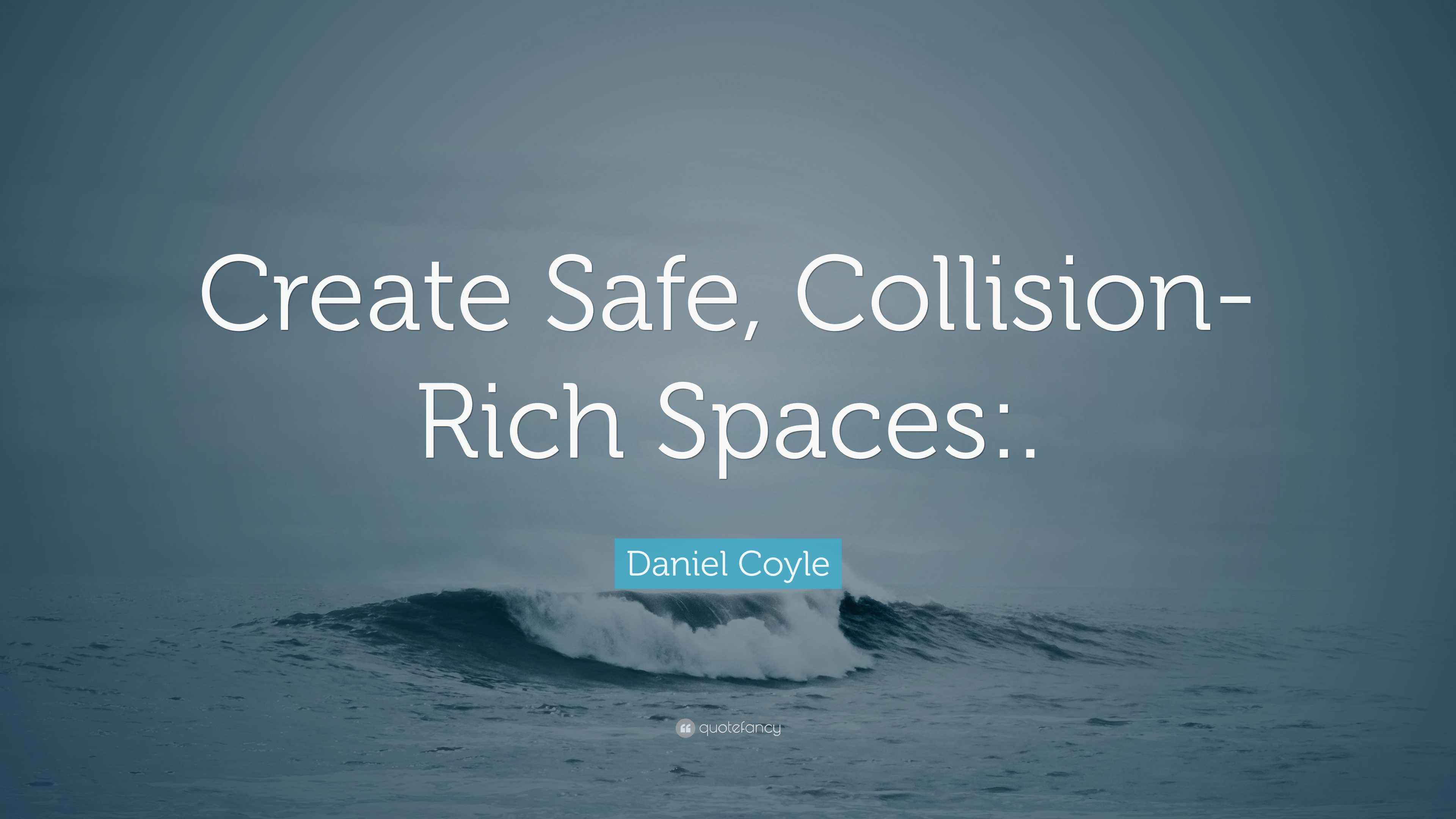 Daniel Coyle Quote: “Create Safe, Collision-Rich Spaces:.”