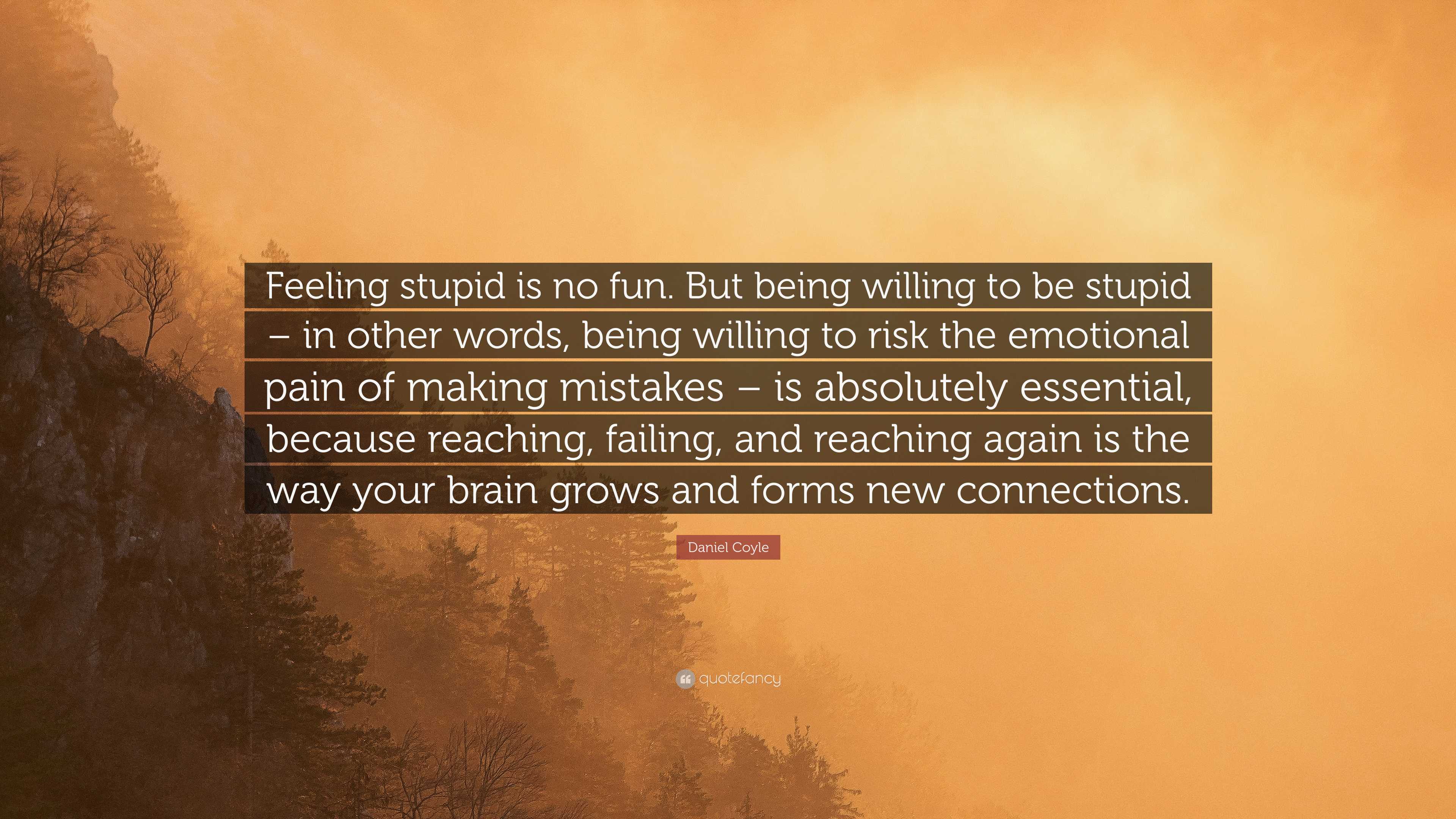 Daniel Coyle Quote: “Feeling stupid is no fun. But being willing to be ...
