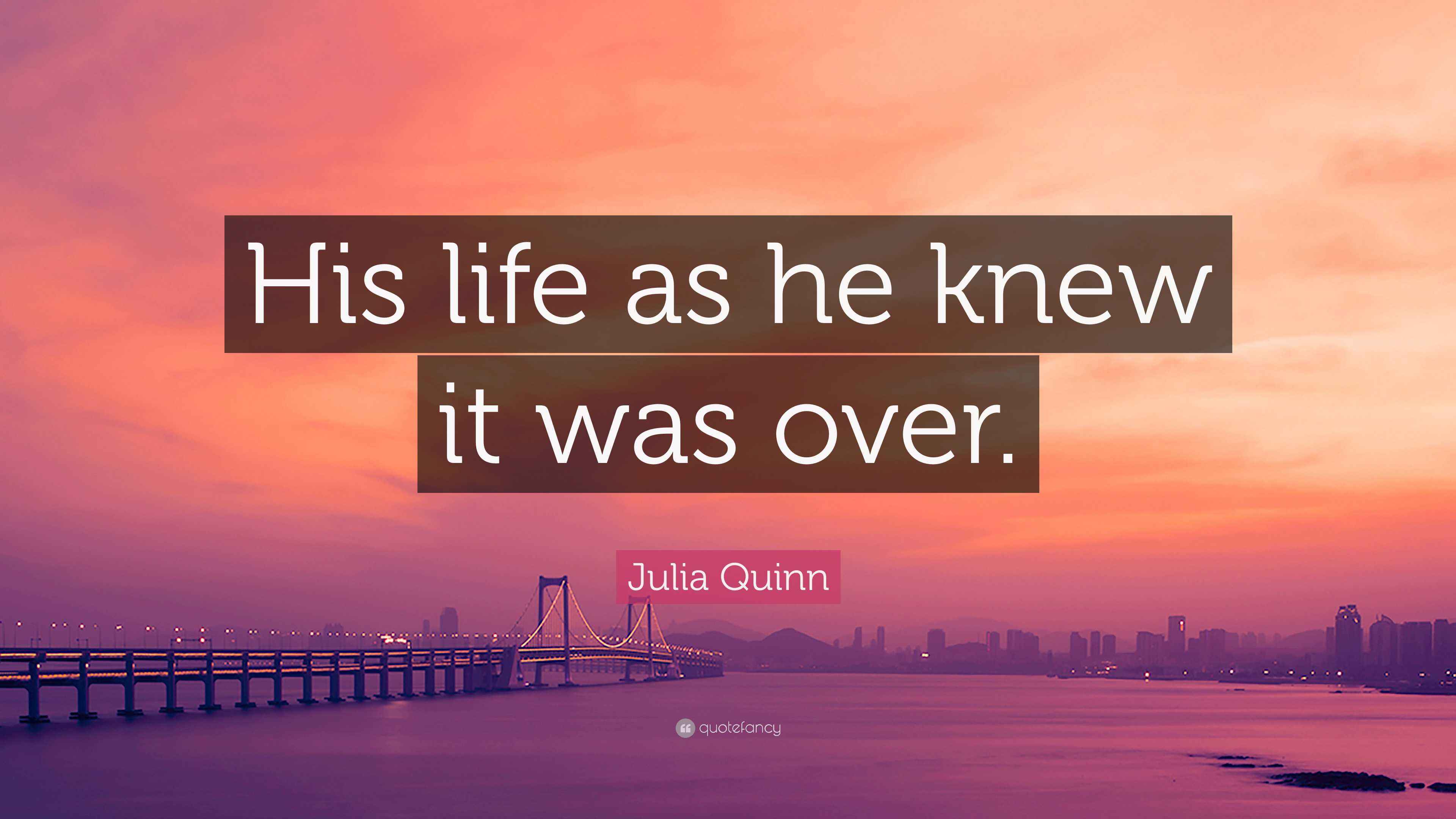 Julia Quinn Quote: “His life as he knew it was over.”
