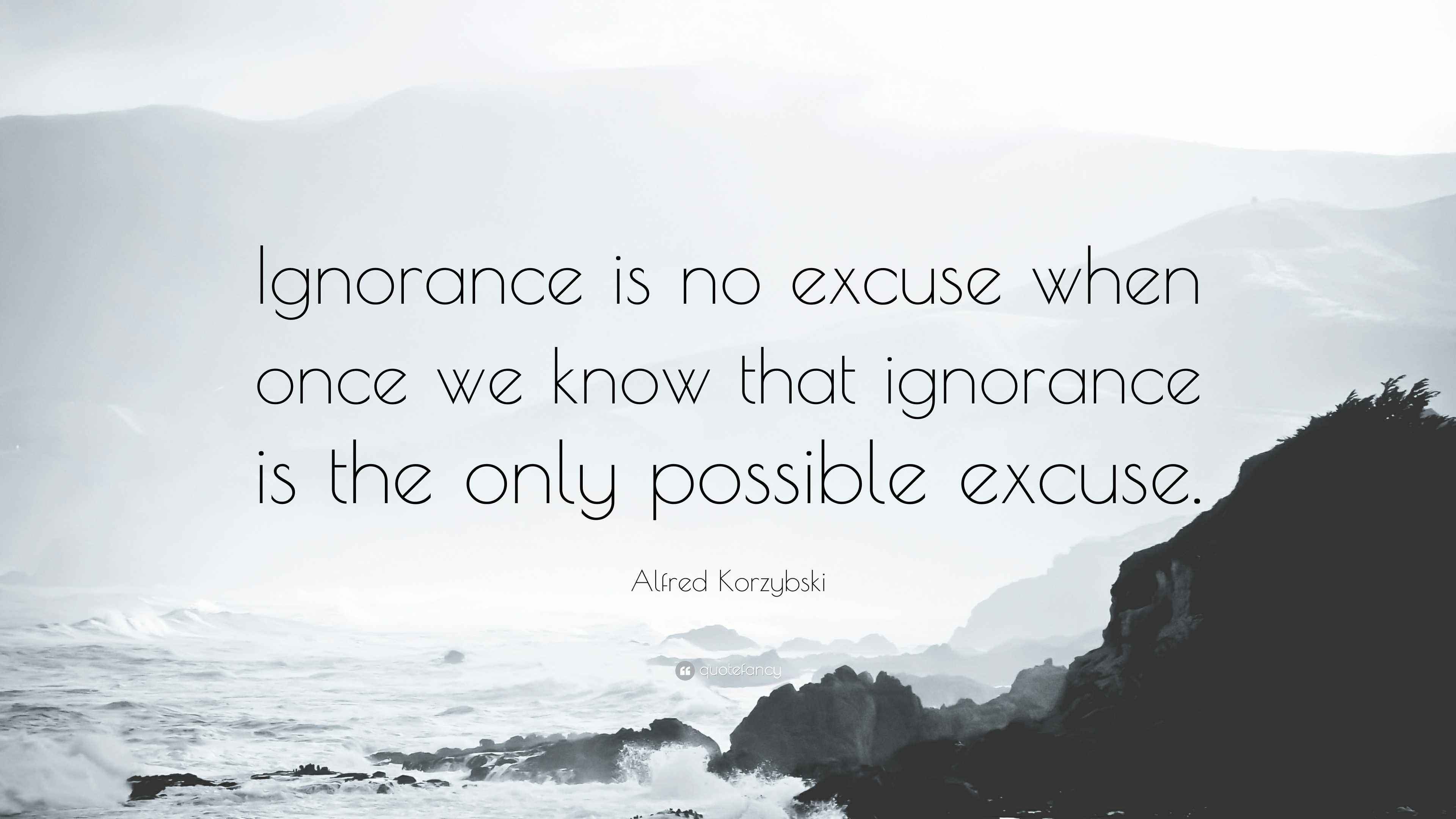 Alfred Korzybski Quote: “Ignorance is no excuse when once we know that ...