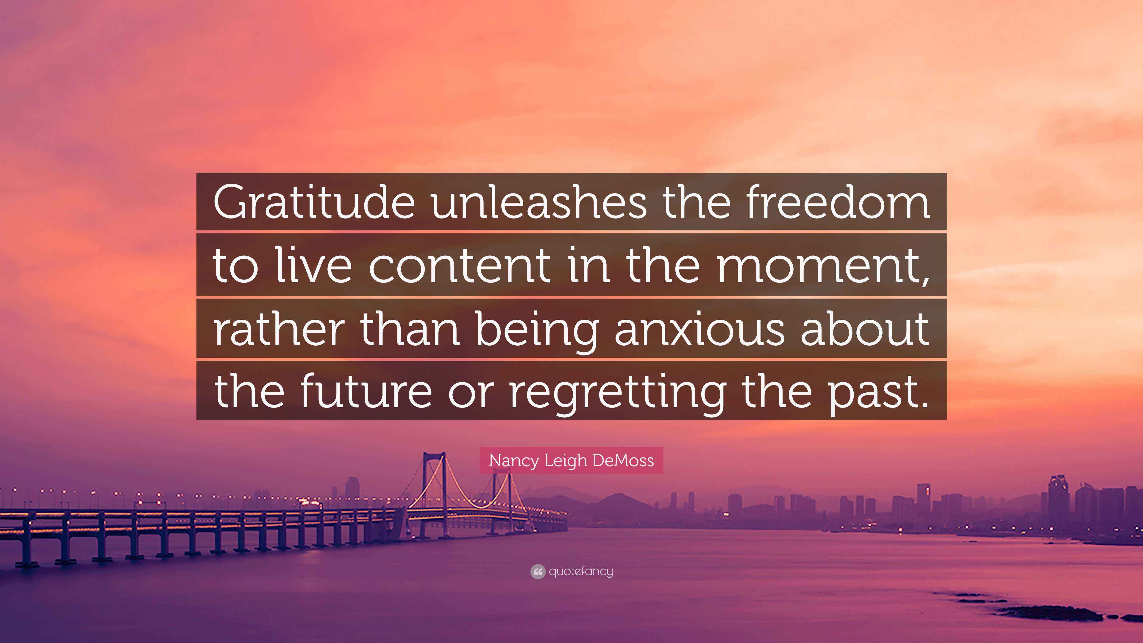 Nancy Leigh DeMoss Quote: “Gratitude unleashes the freedom to live ...