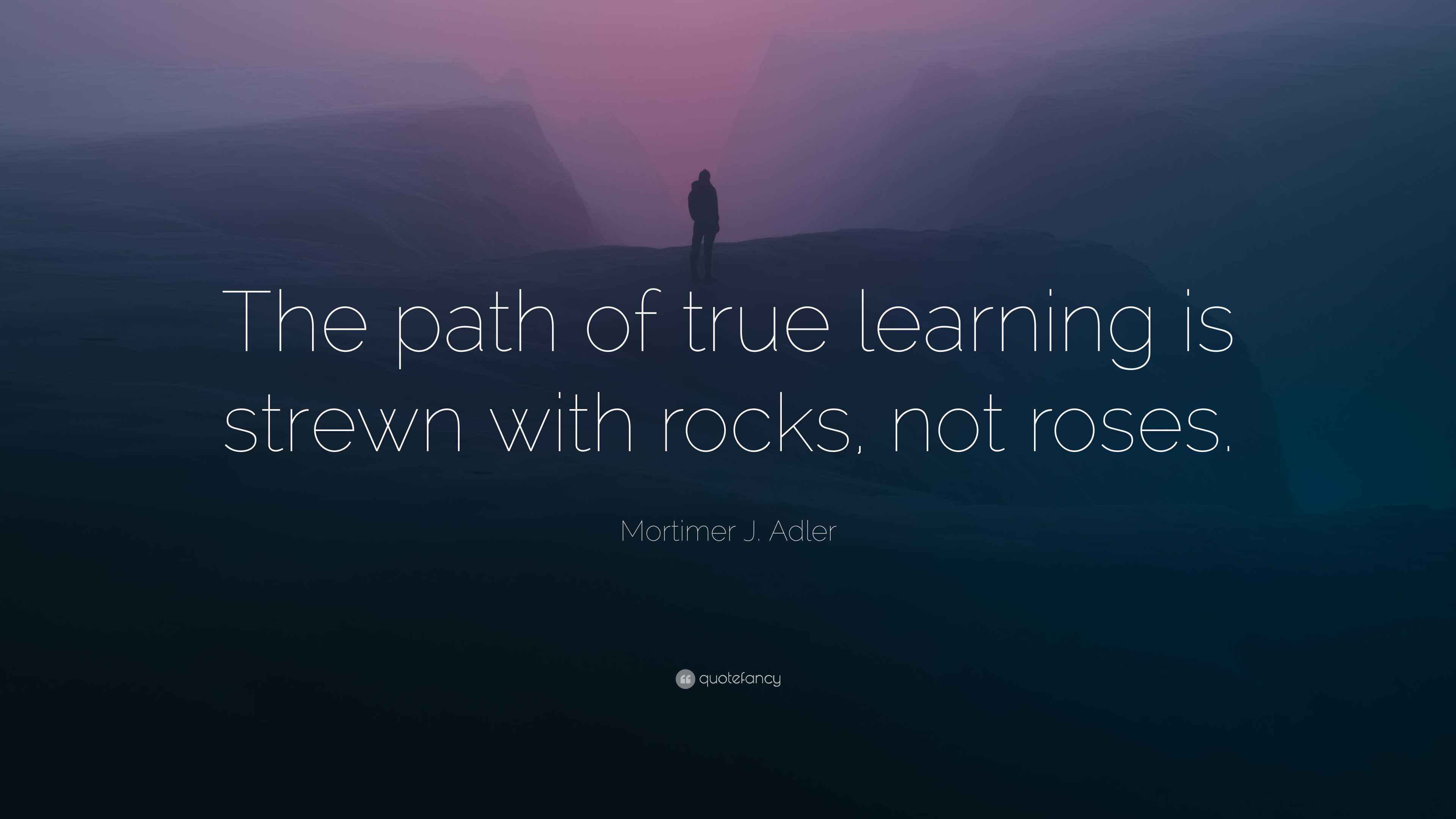 Mortimer J. Adler Quote: “The path of true learning is strewn with ...