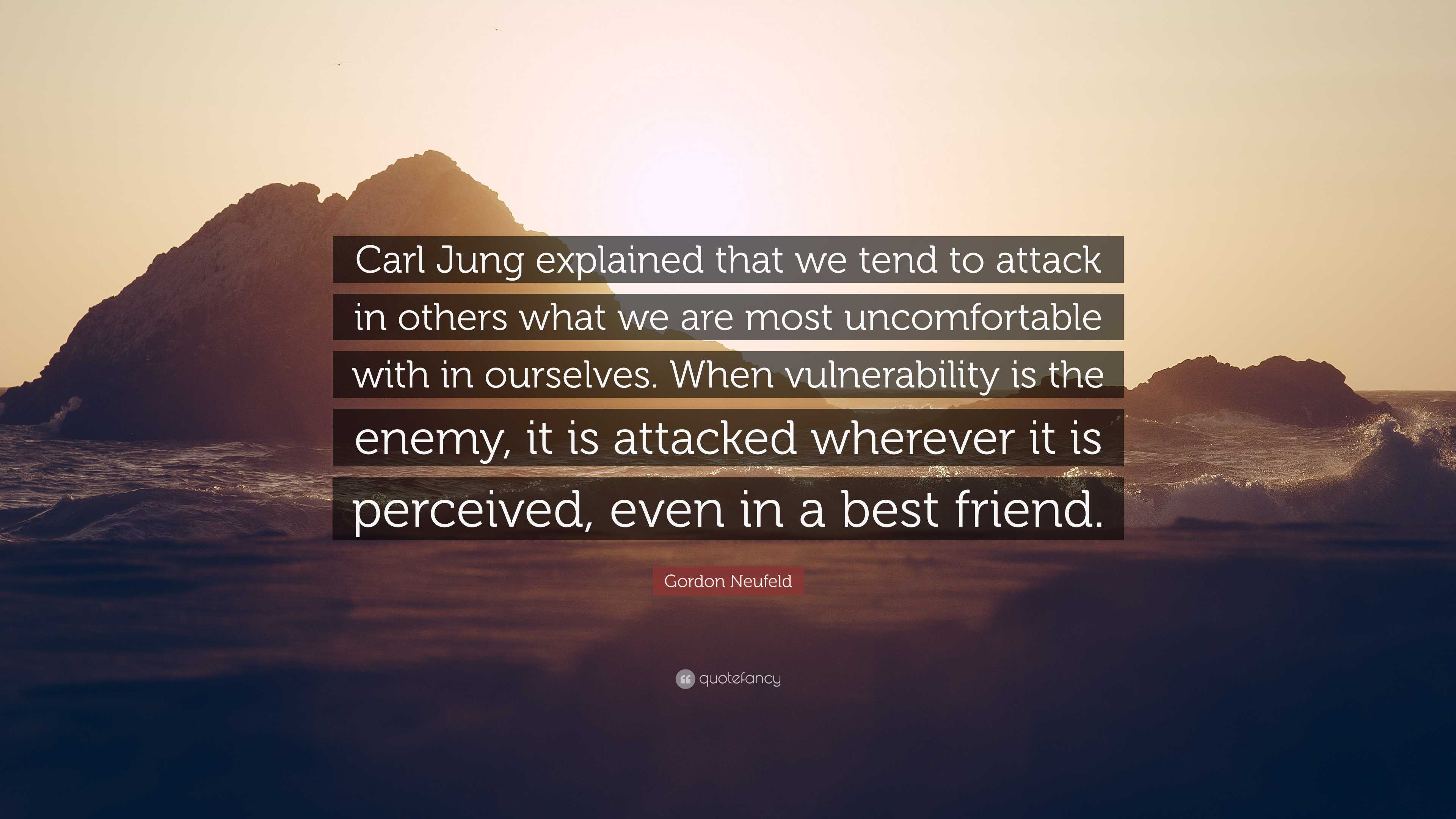 Gordon Neufeld Quote: “Carl Jung explained that we tend to attack in ...