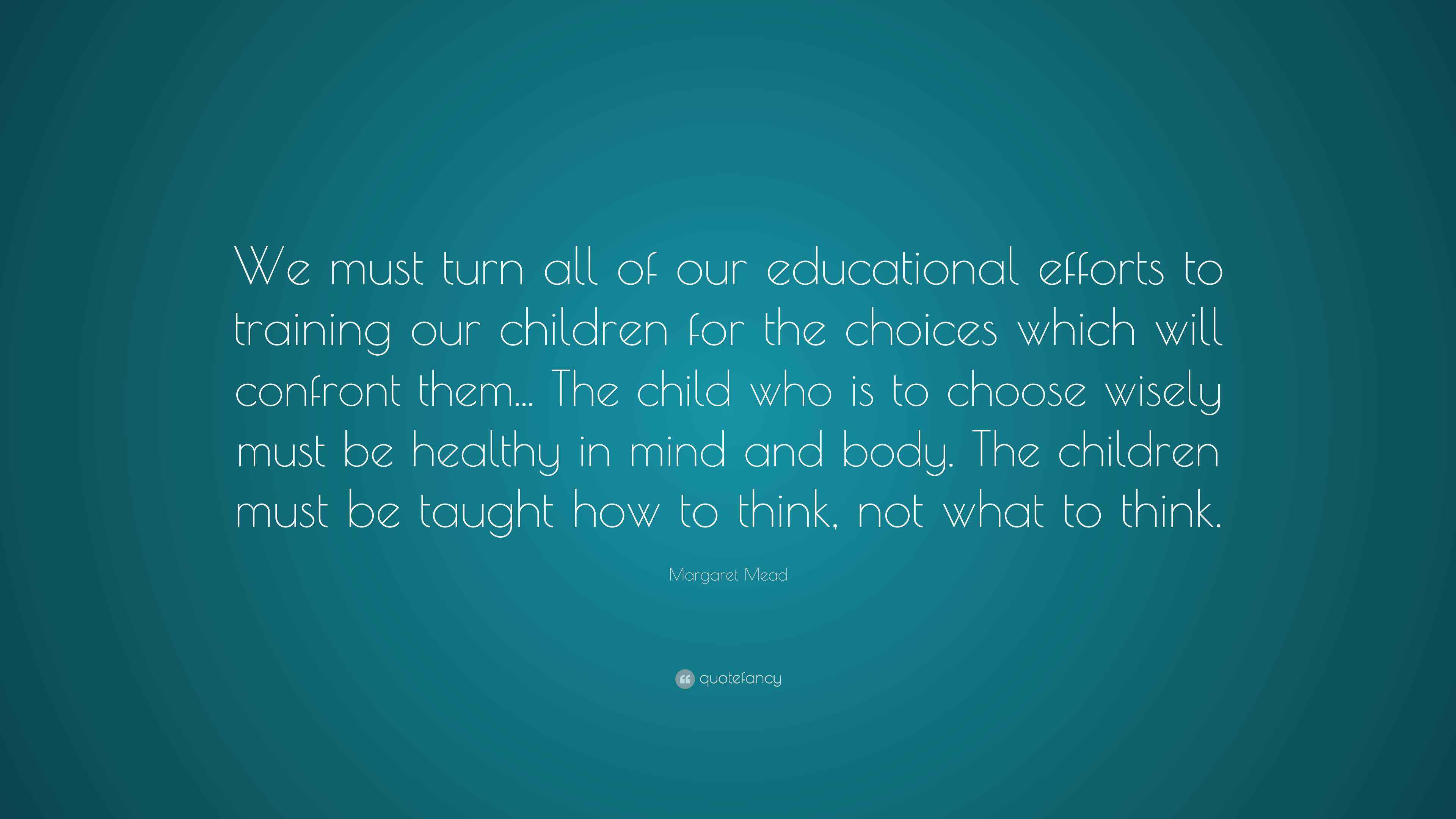 Margaret Mead Quote: “We must turn all of our educational efforts to ...