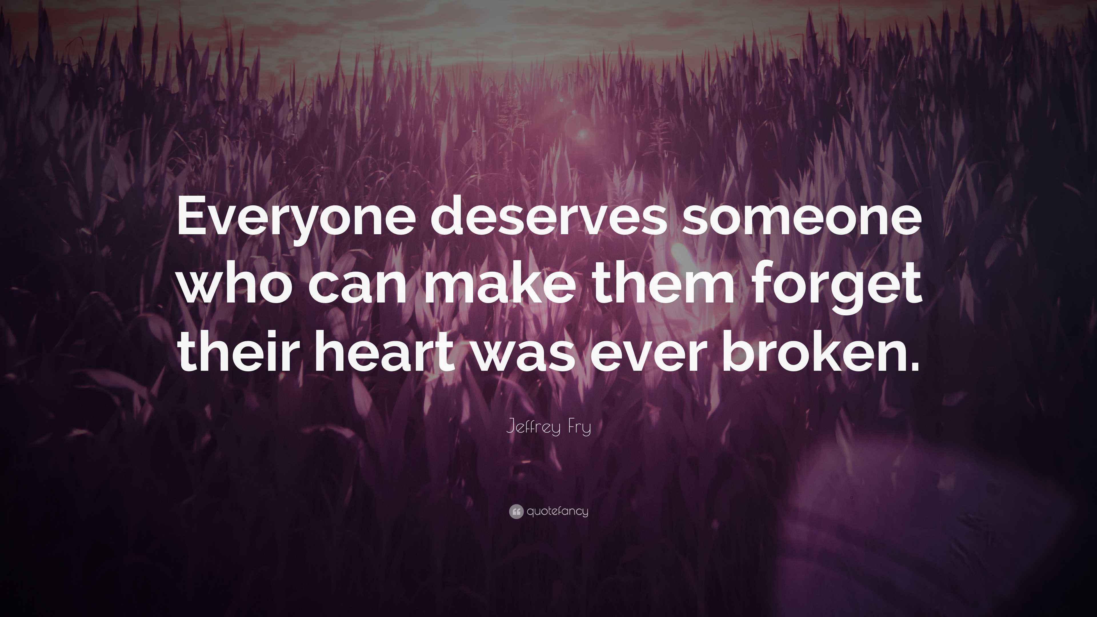 Jeffrey Fry Quote: “Everyone deserves someone who can make them forget ...