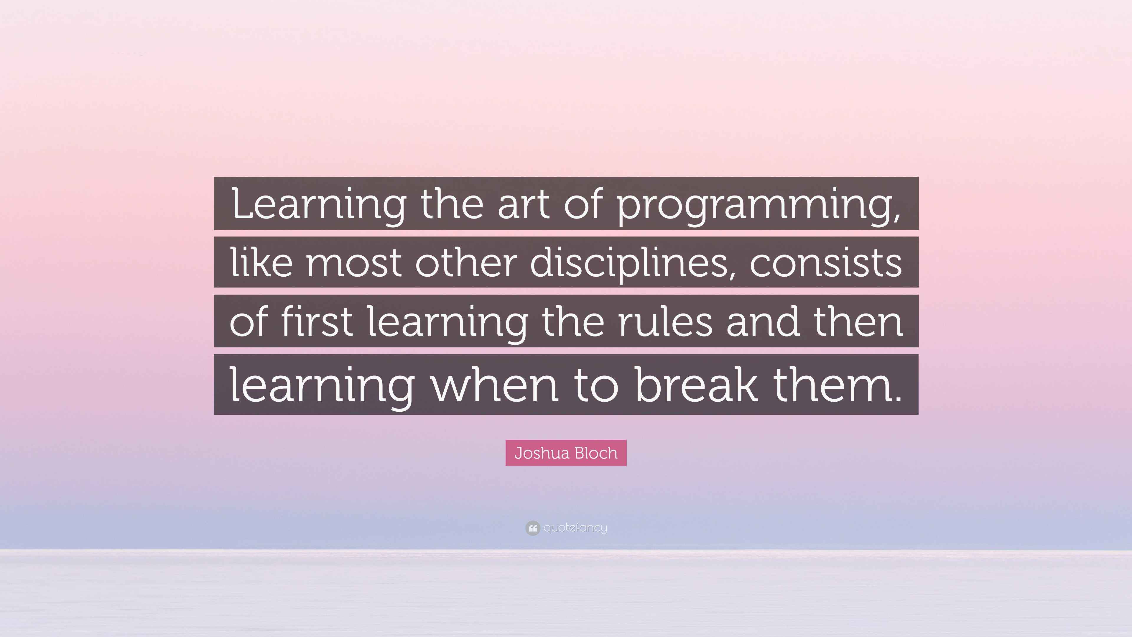 Joshua Bloch Quote: “Learning the art of programming, like most other ...