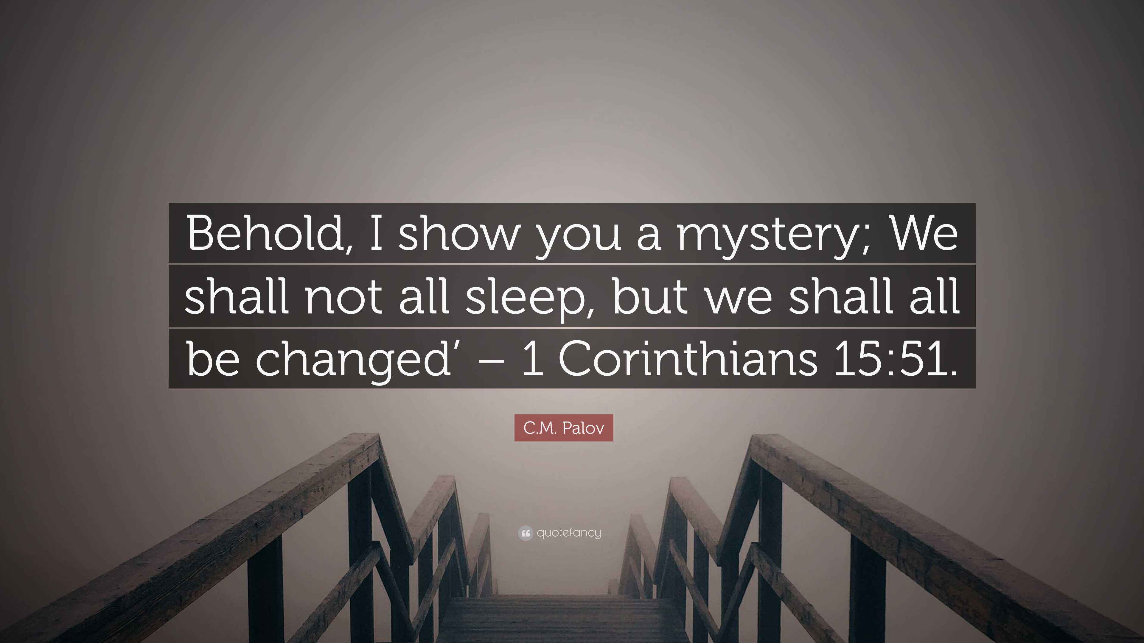 C.M. Palov Quote: “Behold, I show you a mystery; We shall not all sleep ...