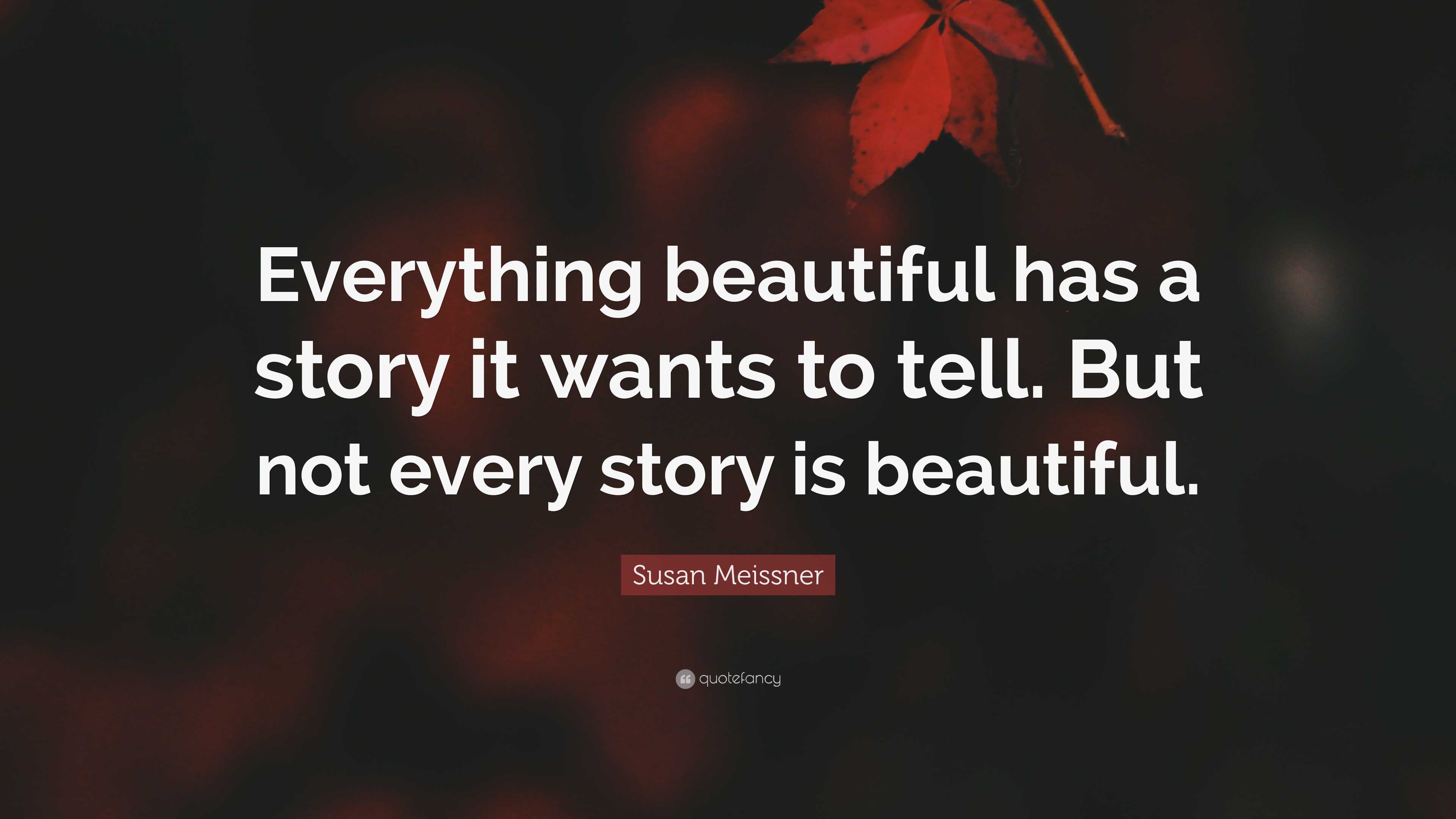 Susan Meissner Quote: “Everything beautiful has a story it wants to ...