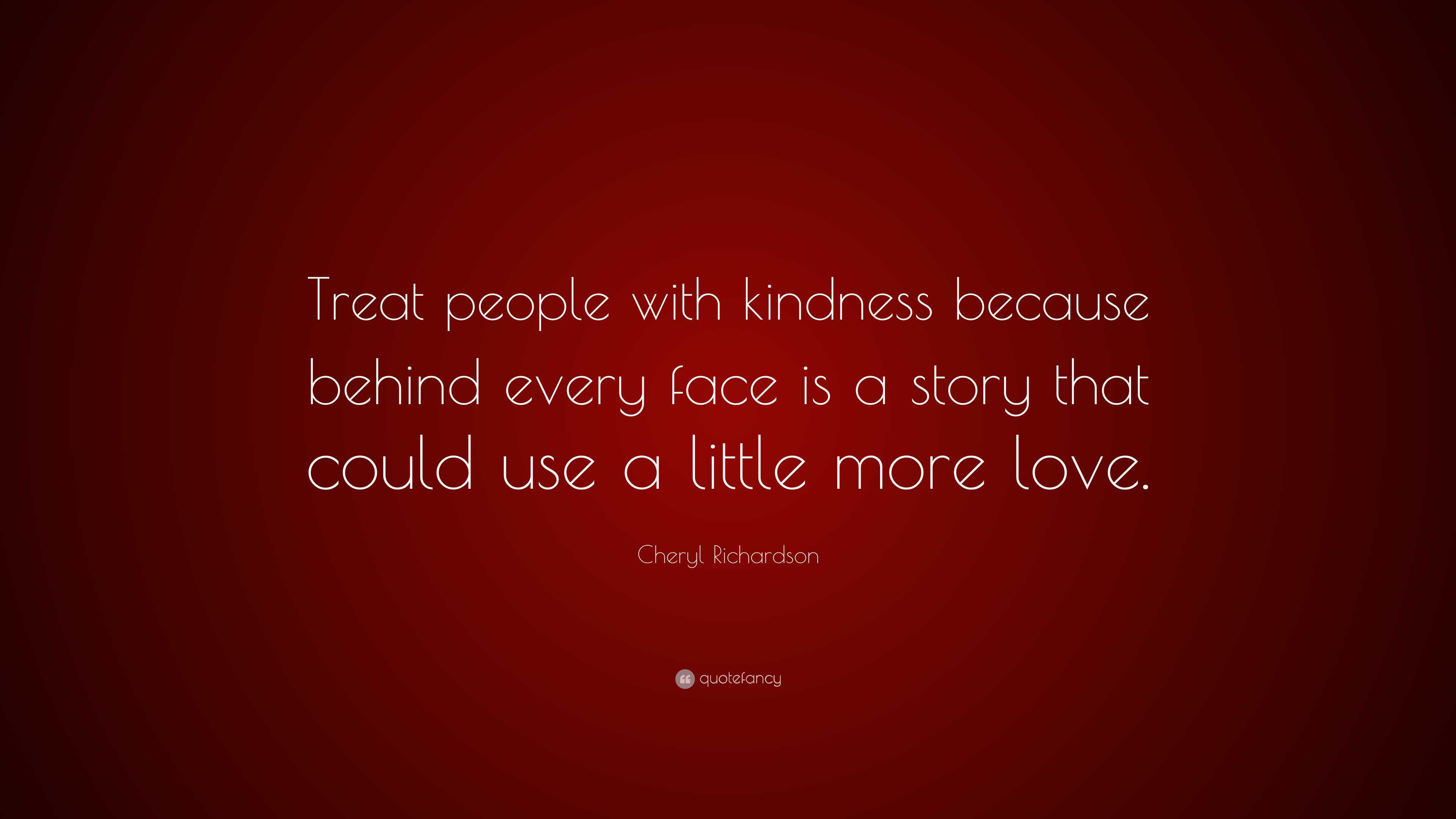 Cheryl Richardson Quote: “Treat people with kindness because behind ...