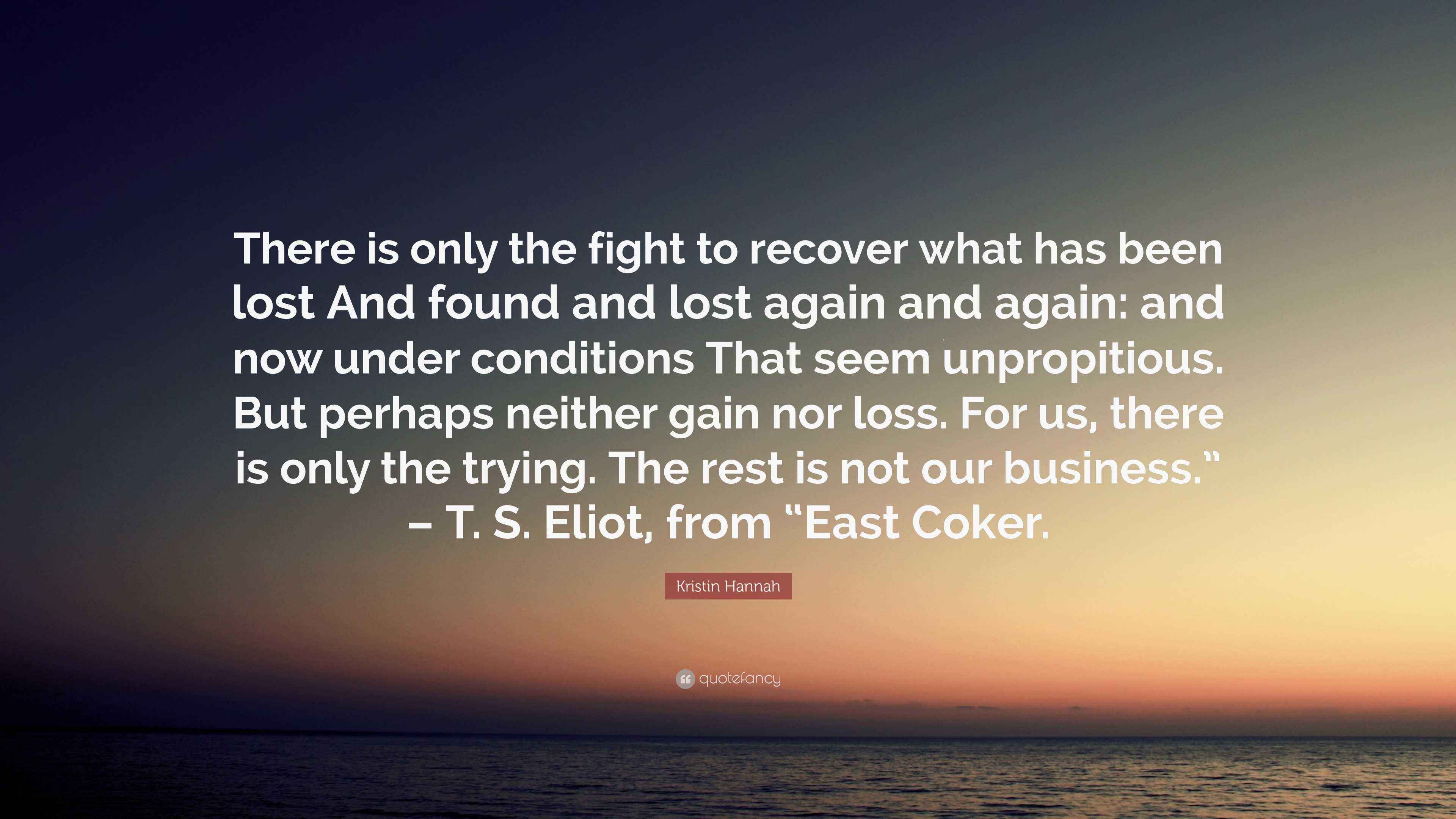 Kristin Hannah Quote: “There is only the fight to recover what has been ...