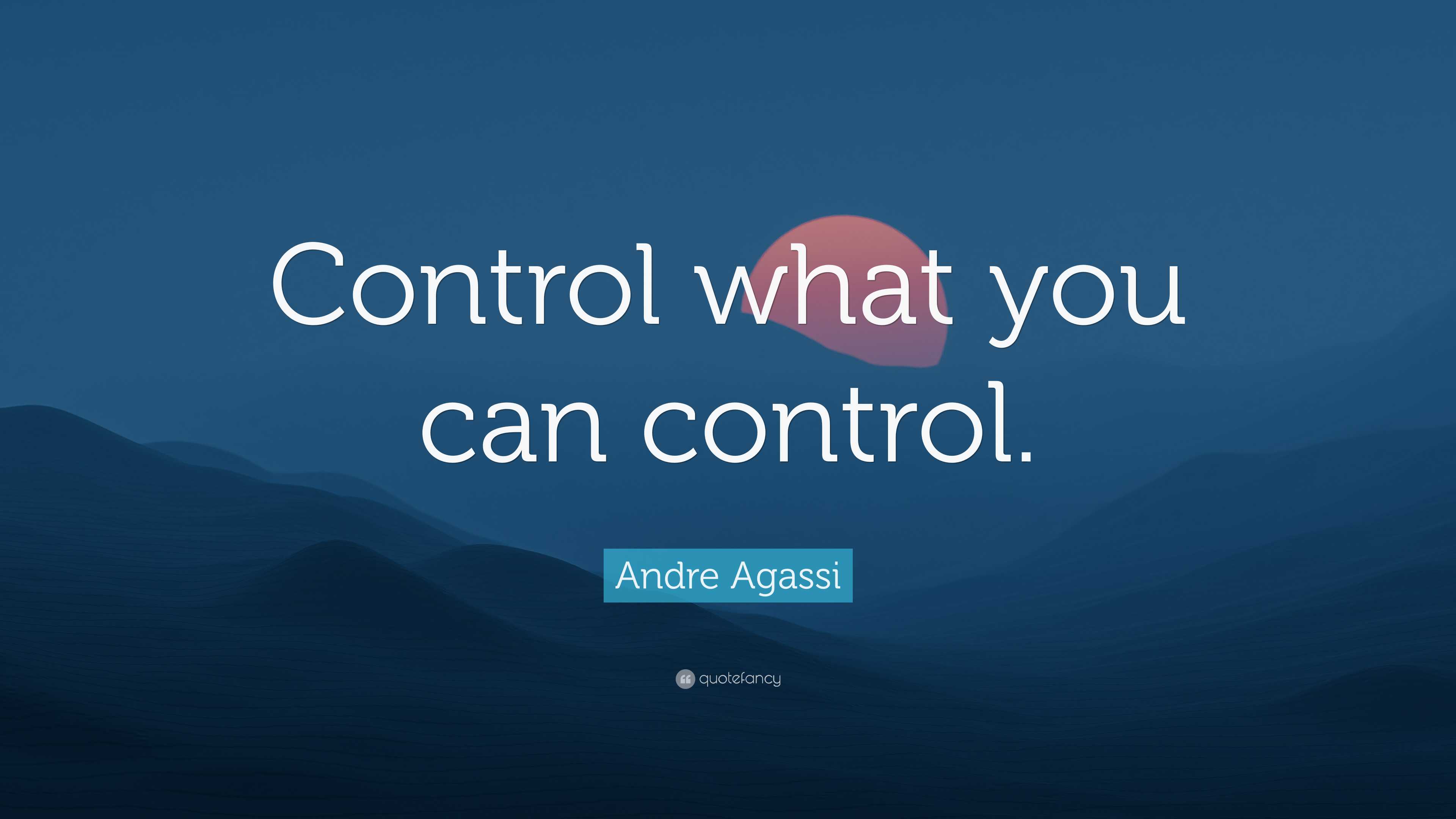 Andre Agassi Quote: “Control what you can control.”
