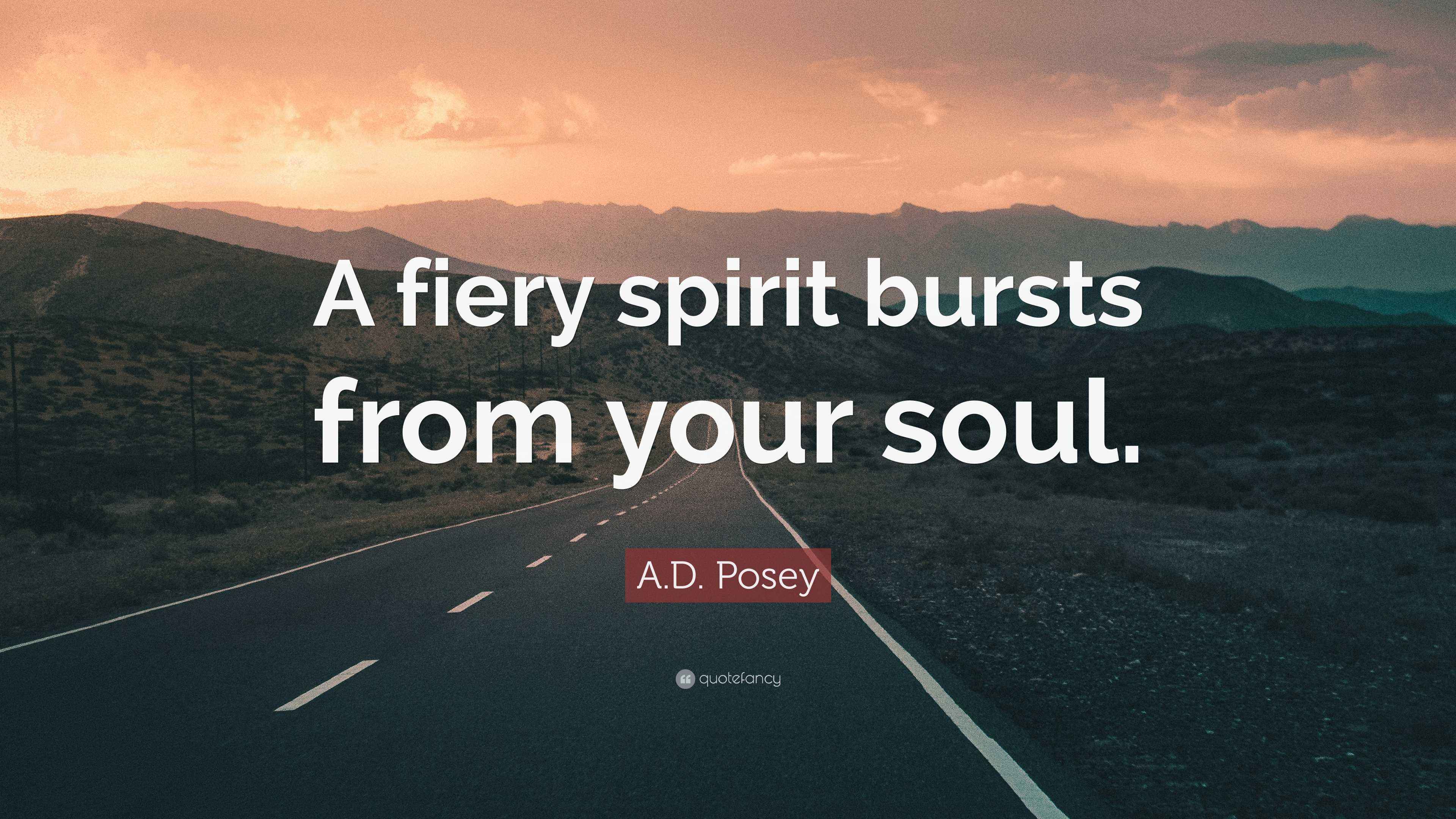 A.D. Posey Quote: “A fiery spirit bursts from your soul.”