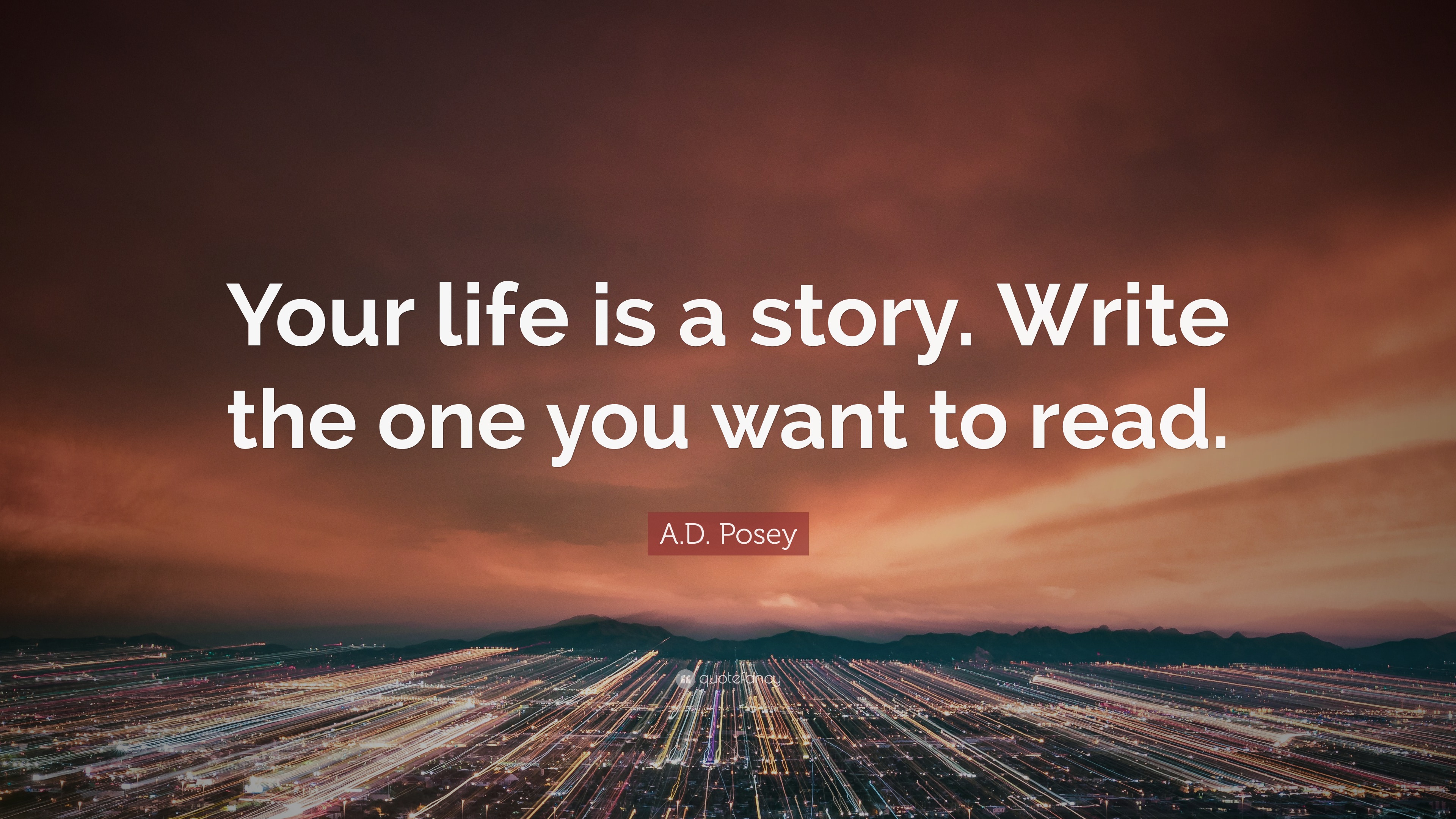 A.D. Posey Quote: “Your life is a story. Write the one you want to read.”