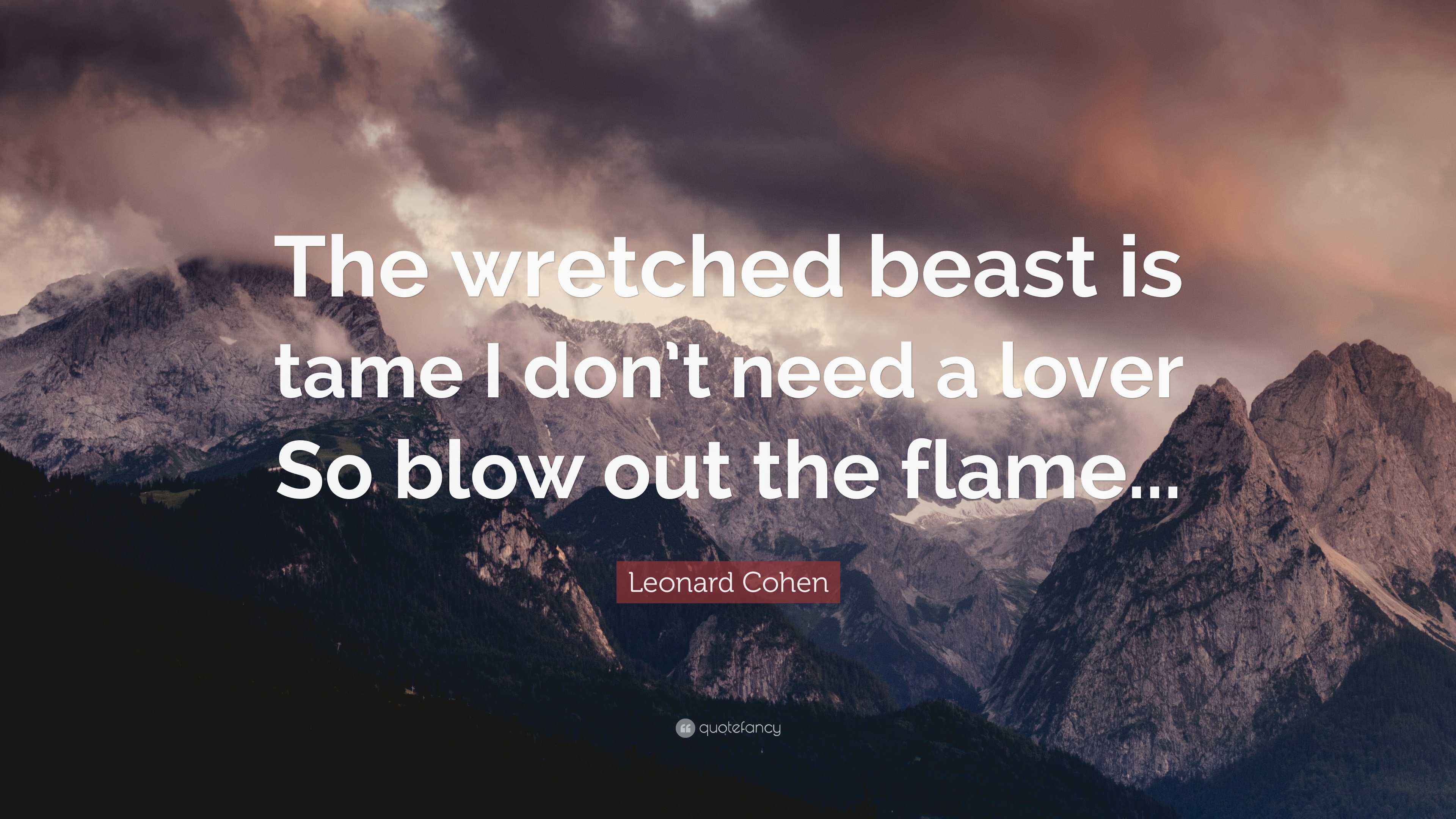 Leonard Cohen Quote: “The wretched beast is tame I don’t need a lover ...