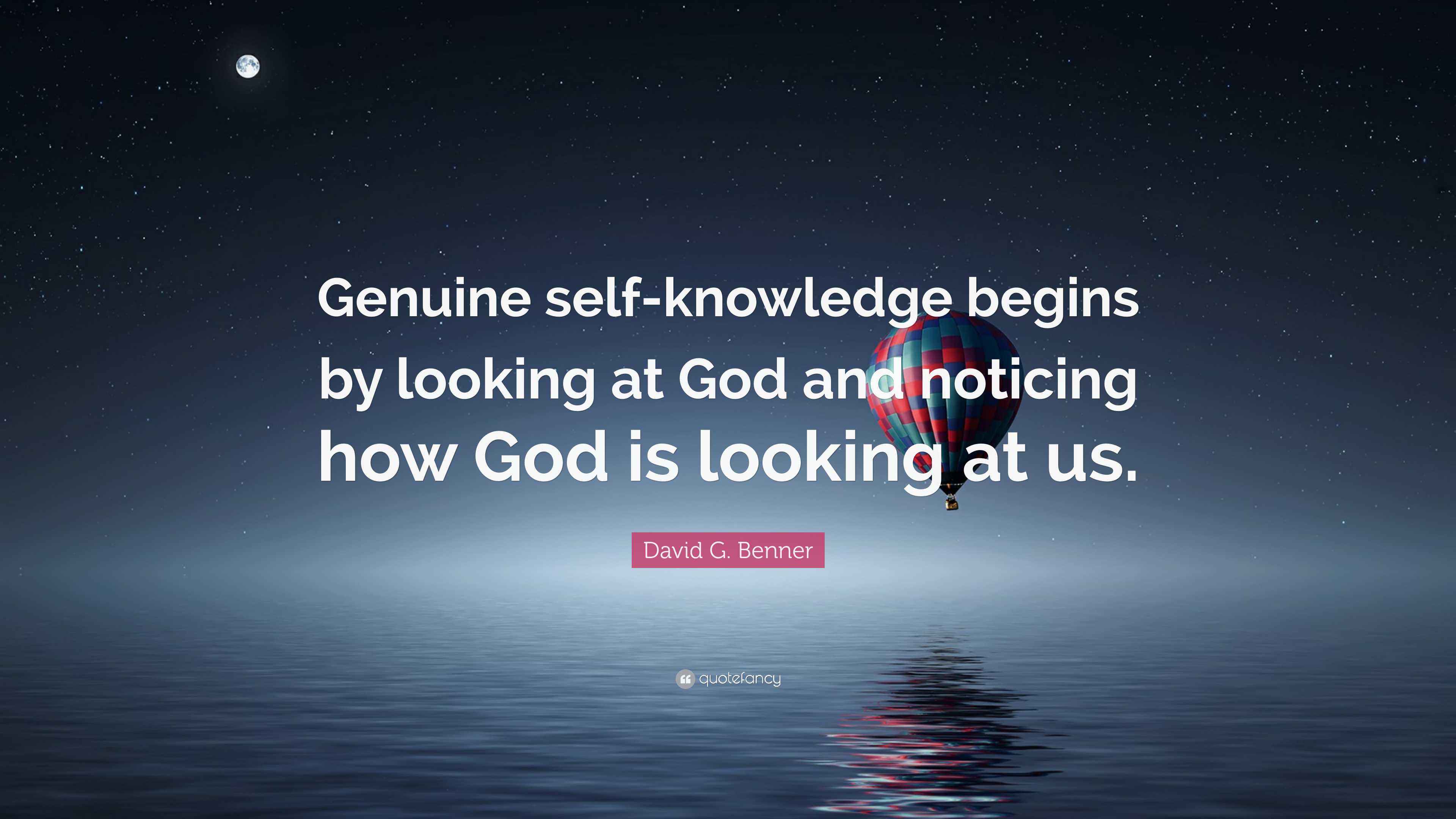 David G. Benner Quote: “Genuine self-knowledge begins by looking at God ...