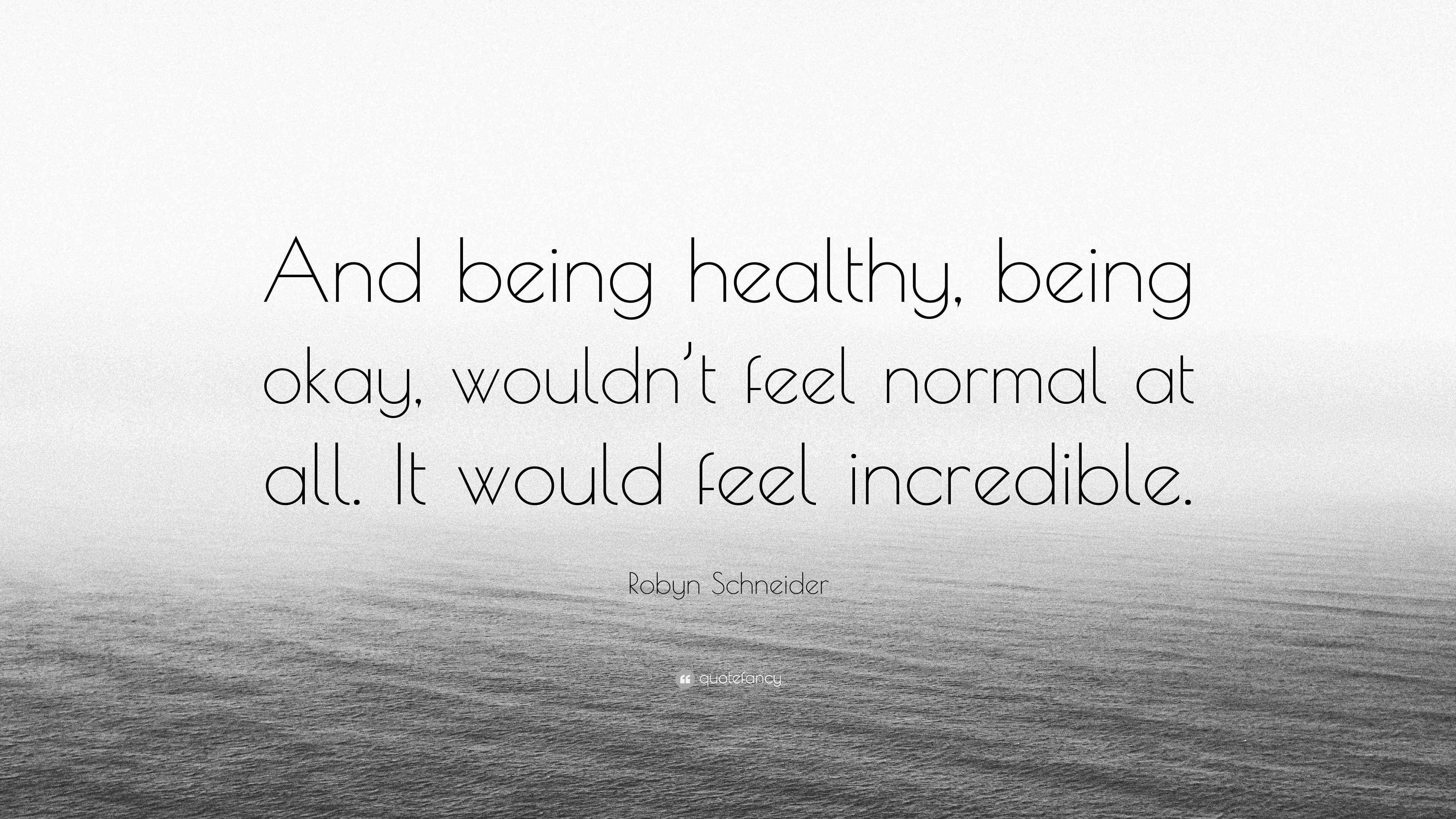 Robyn Schneider Quote: “And being healthy, being okay, wouldn’t feel ...