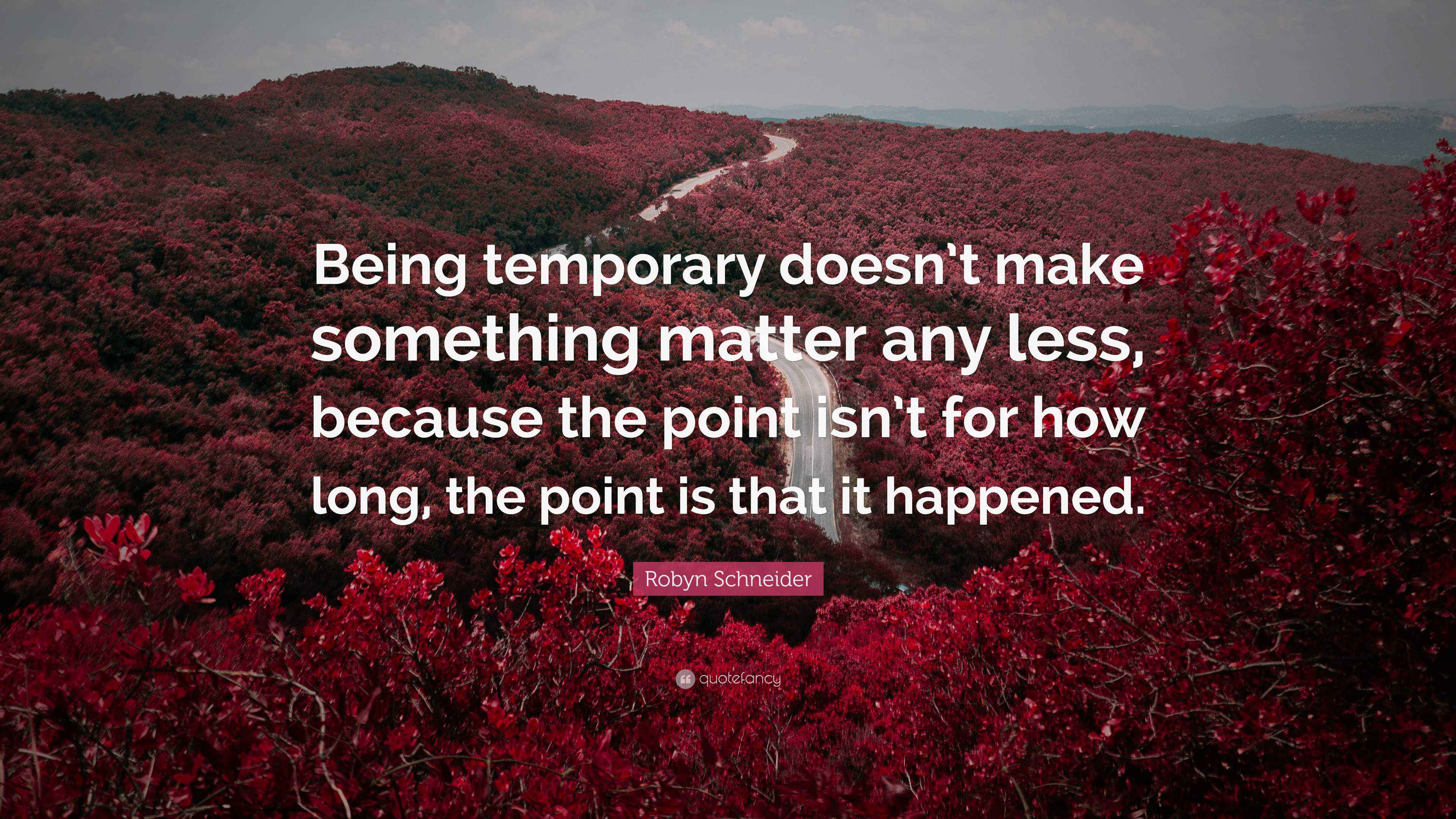Robyn Schneider Quote: “Being temporary doesn’t make something matter ...