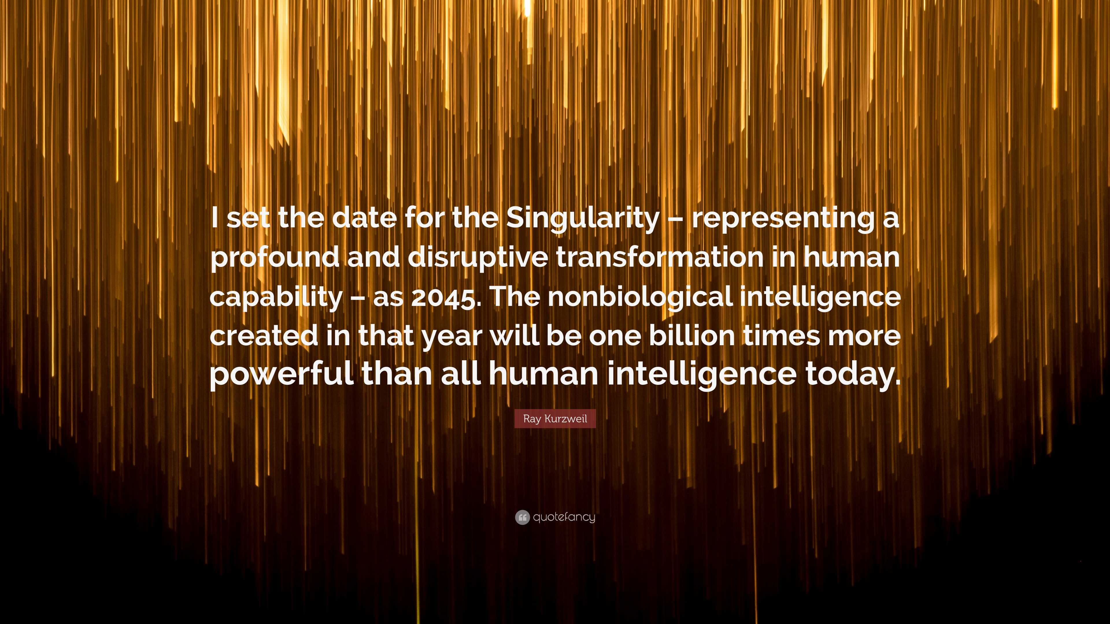 Ray Kurzweil Quote: “I set the date for the Singularity – representing ...