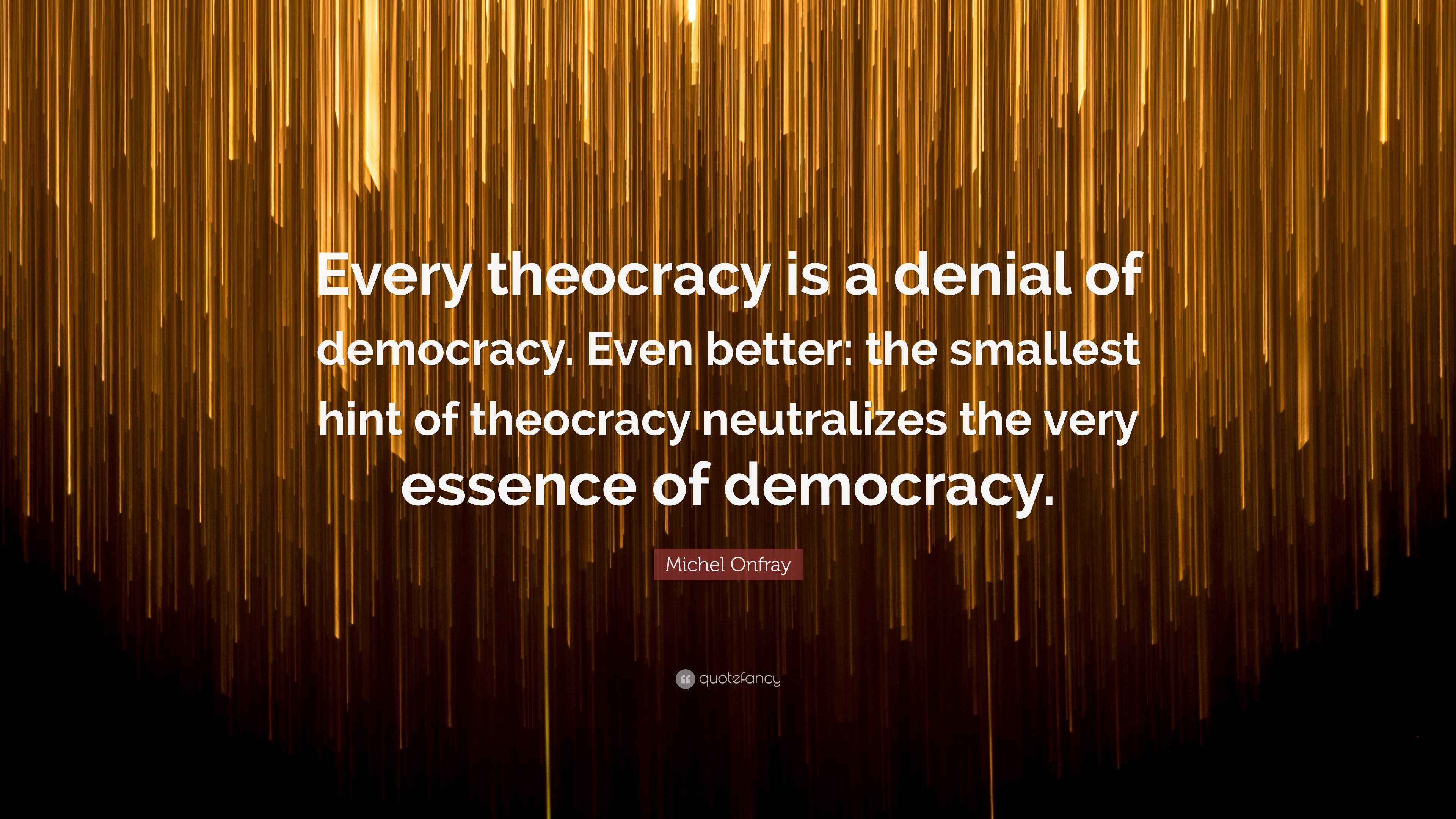 Michel Onfray Quote: “Every theocracy is a denial of democracy. Even ...
