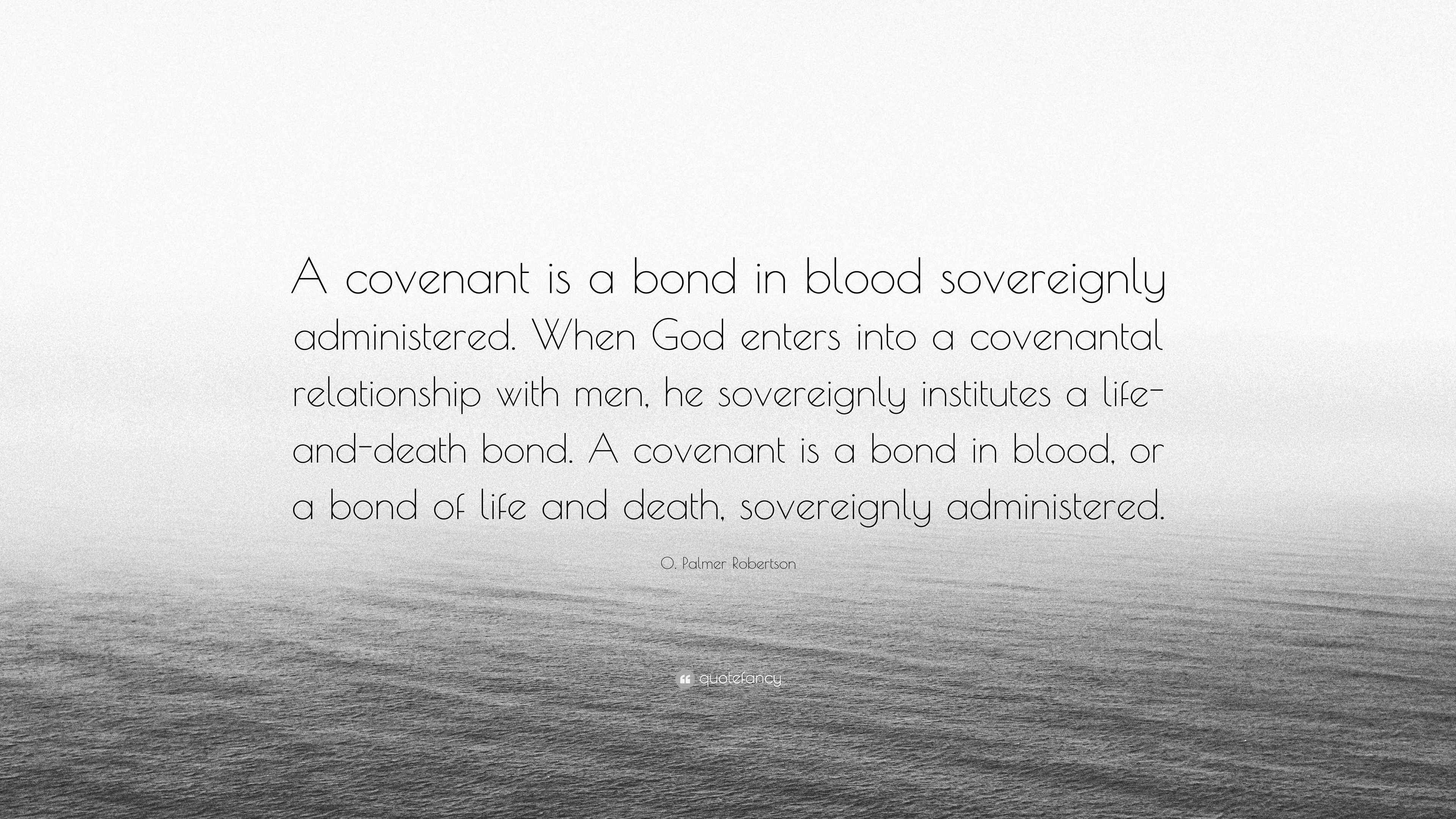 O. Palmer Robertson Quote: “A covenant is a bond in blood sovereignly ...